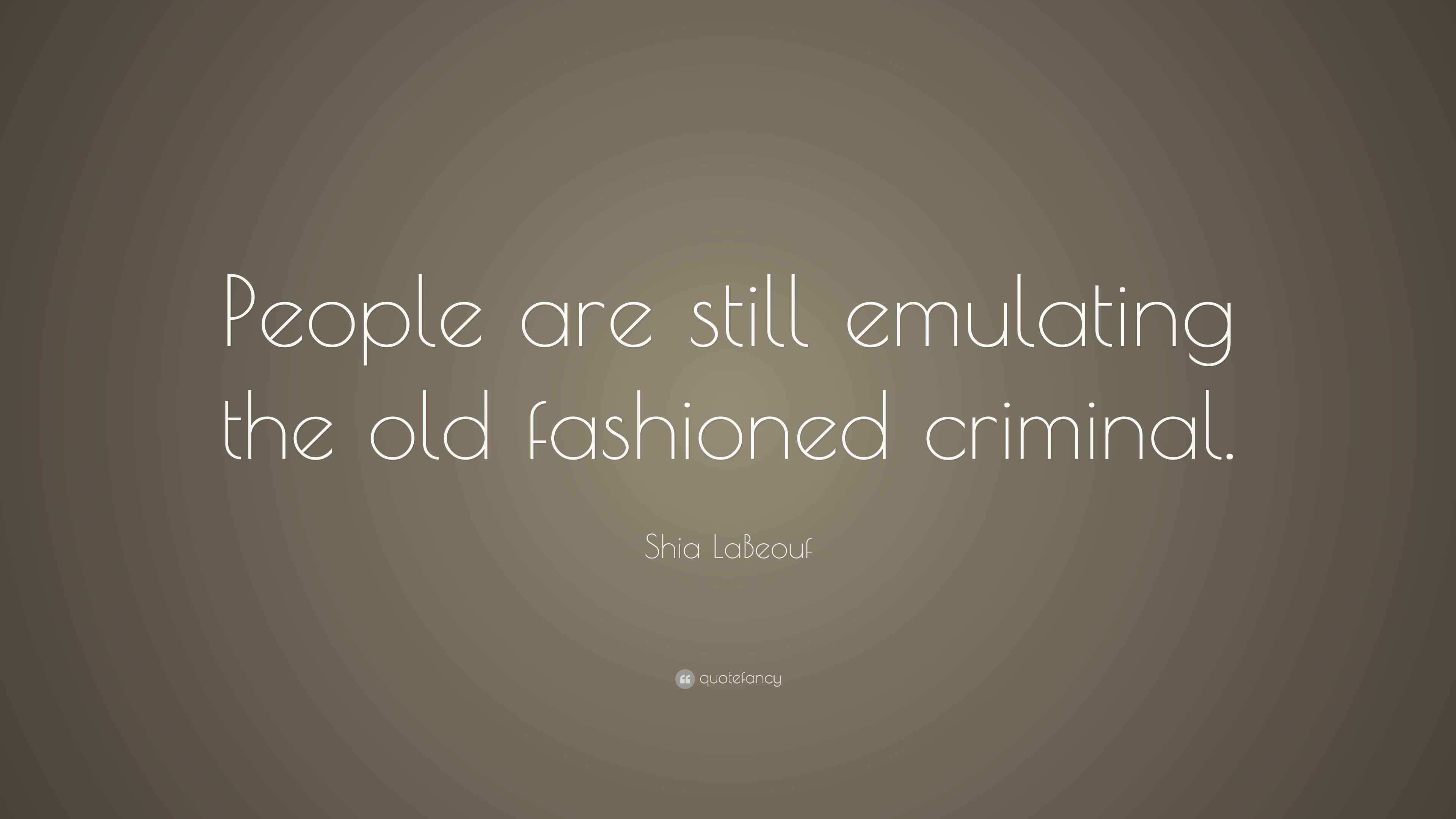 Shia LaBeouf Quote: “People are still emulating the old fashioned ...