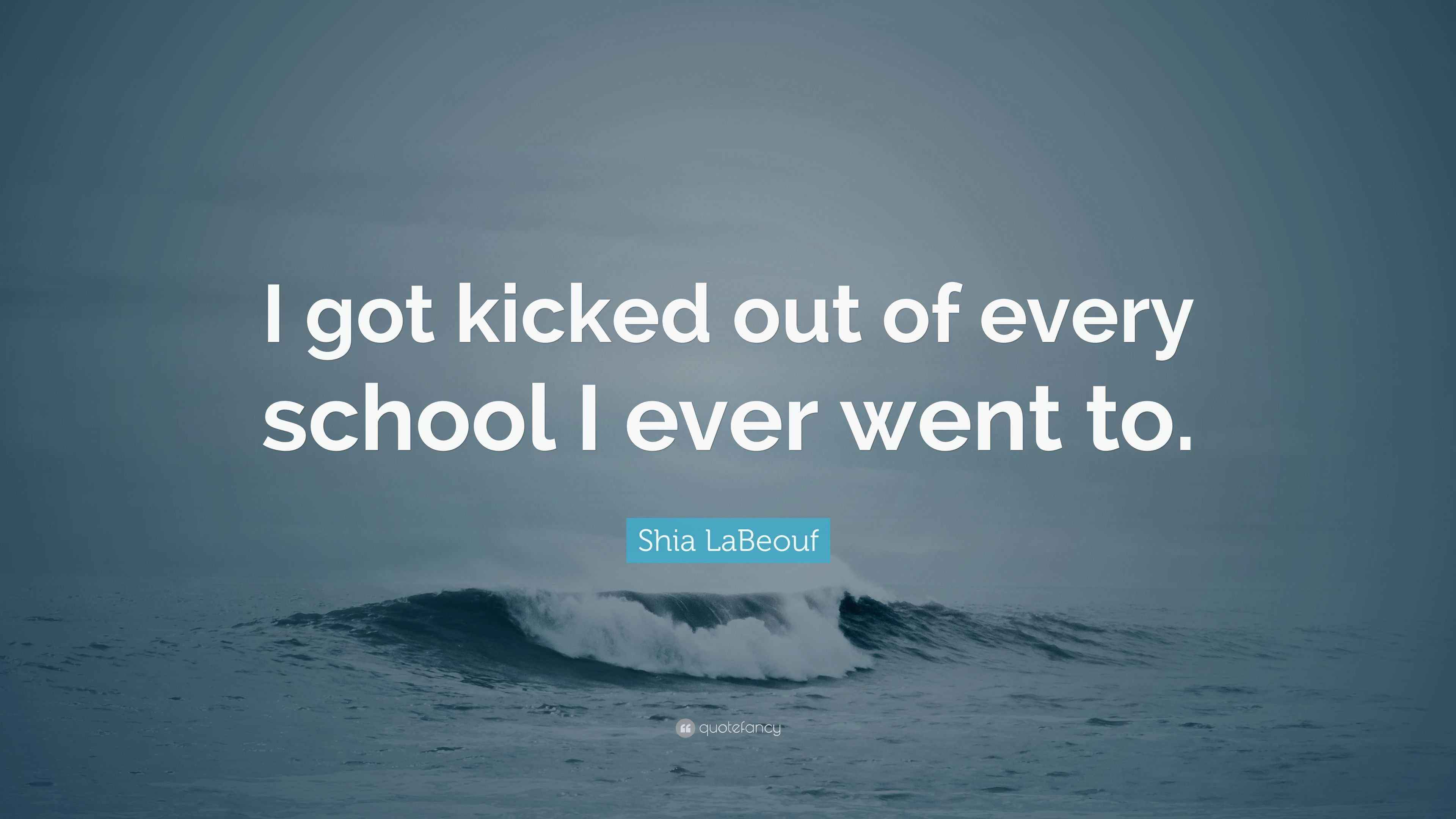 Shia LaBeouf Quote: “I got kicked out of every school I ever went to.”