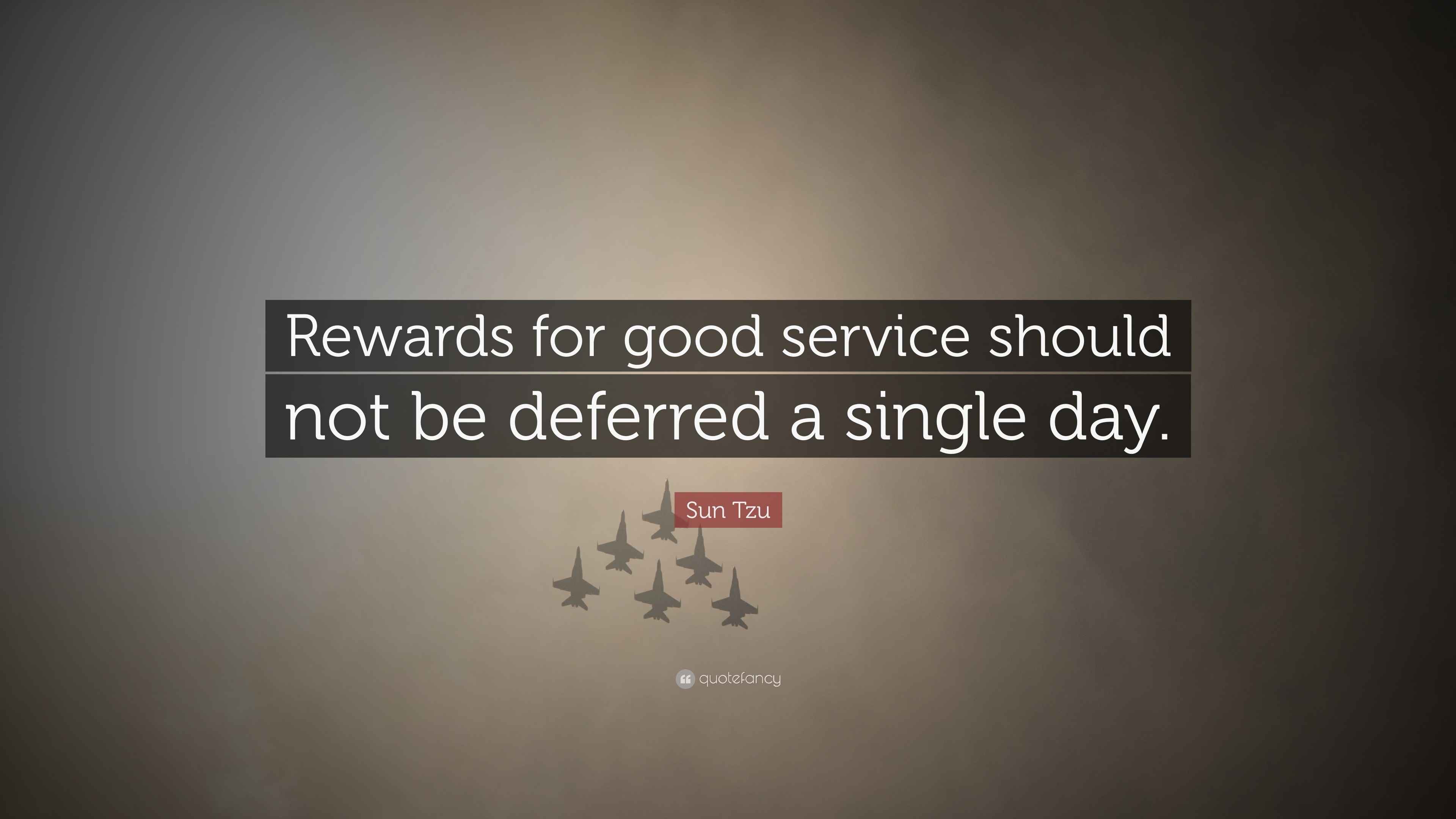 Sun Tzu Quote: “Rewards for good service should not be deferred a ...