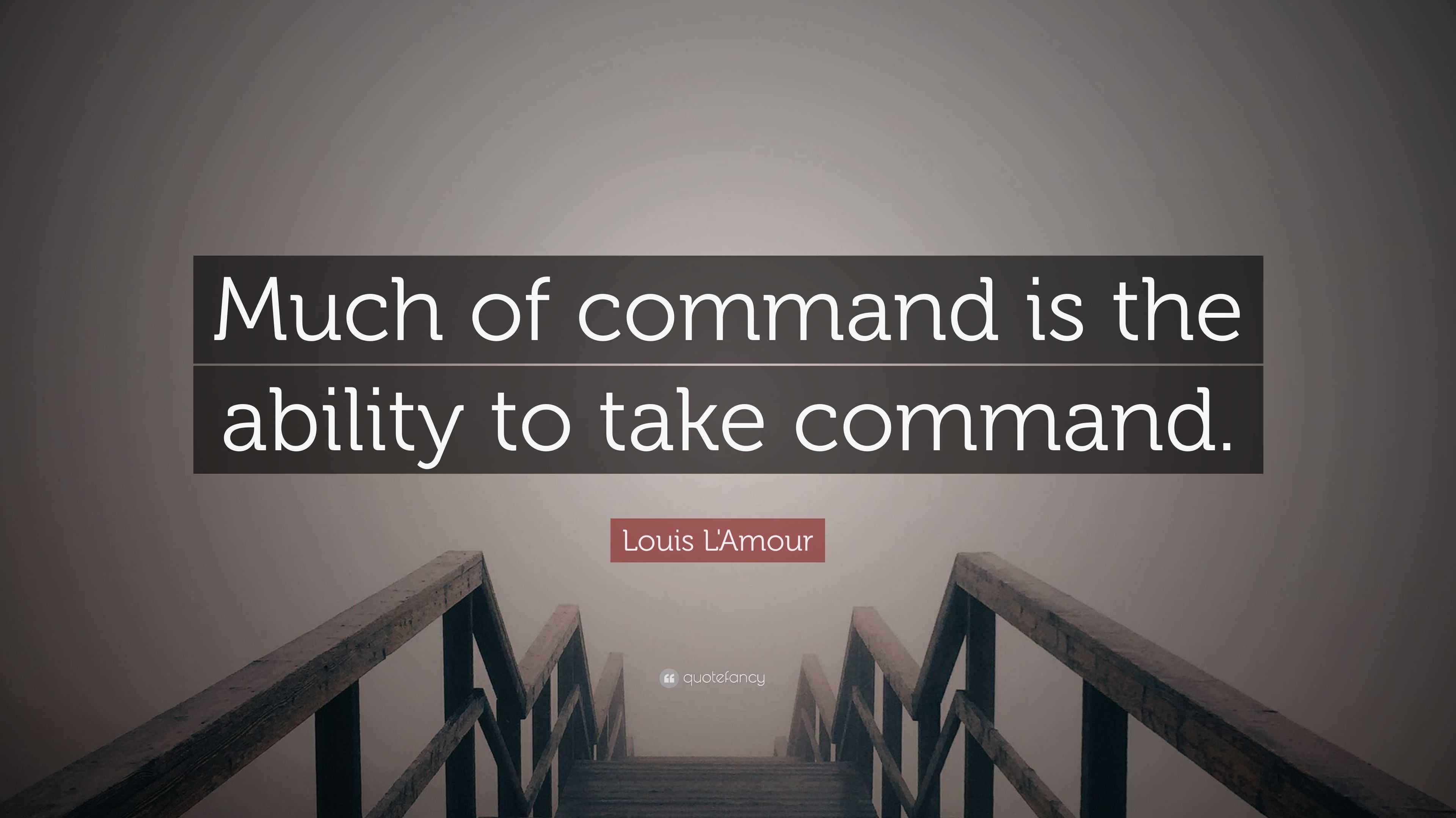 Louis L'Amour Quote: “Much of command is the ability to take command.”