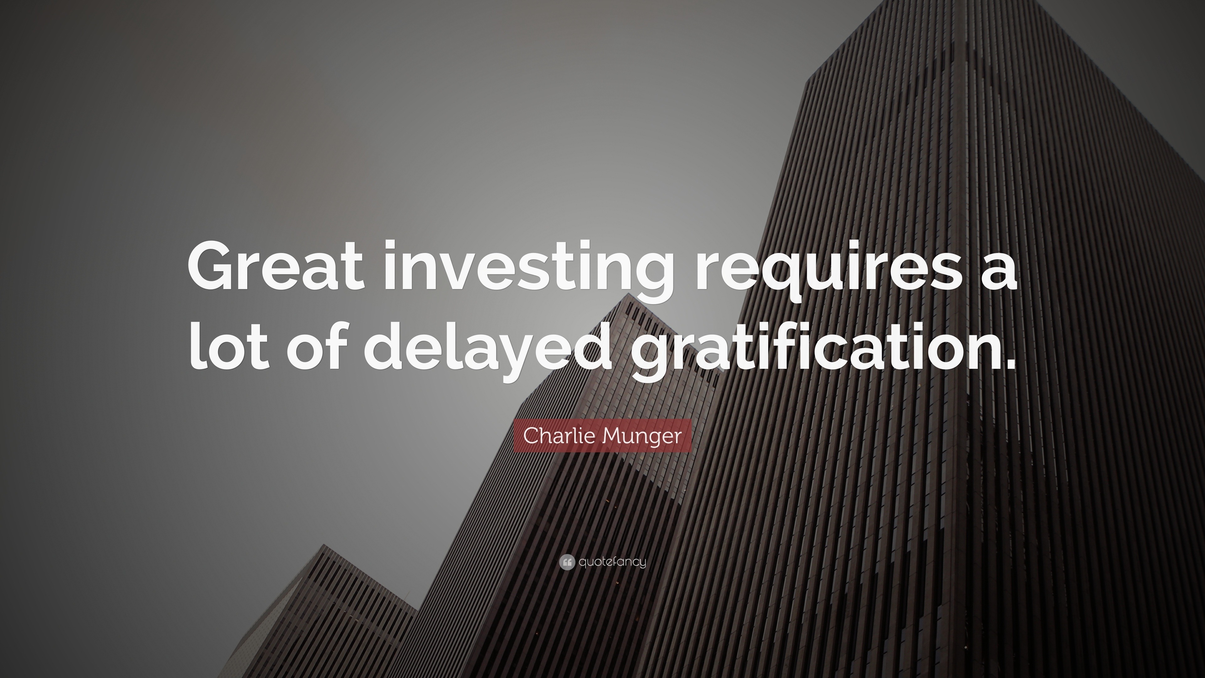 Charlie Munger Quote: “Great investing requires a lot of delayed ...