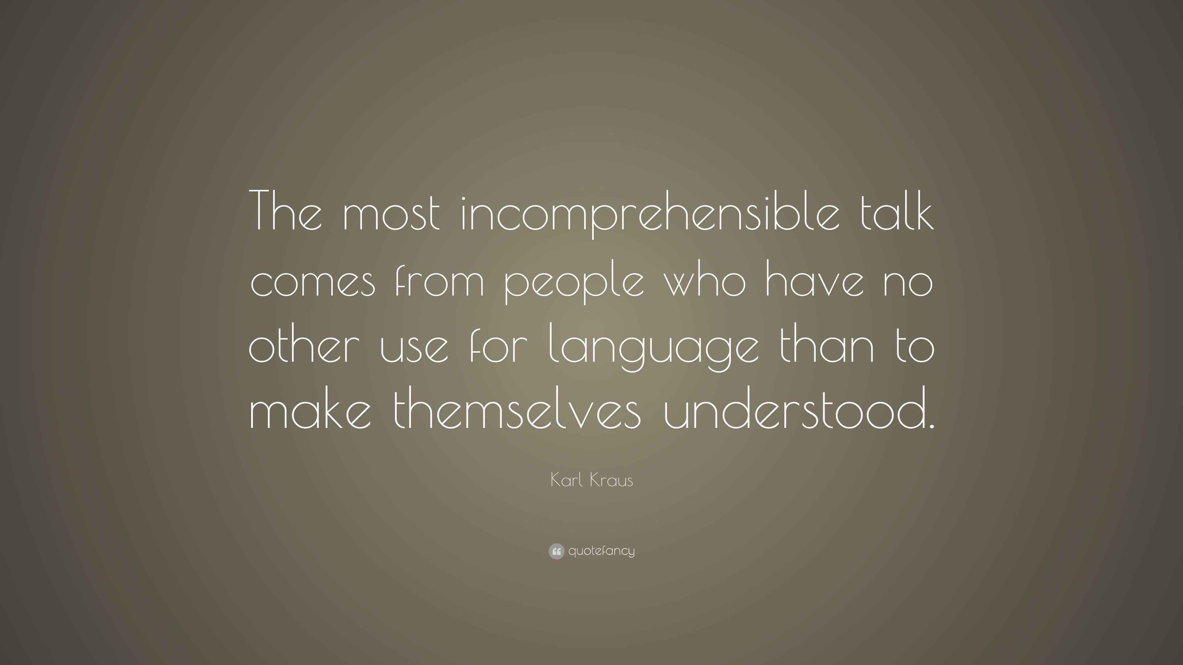 Karl Kraus Quote: “The most incomprehensible talk comes from people who ...