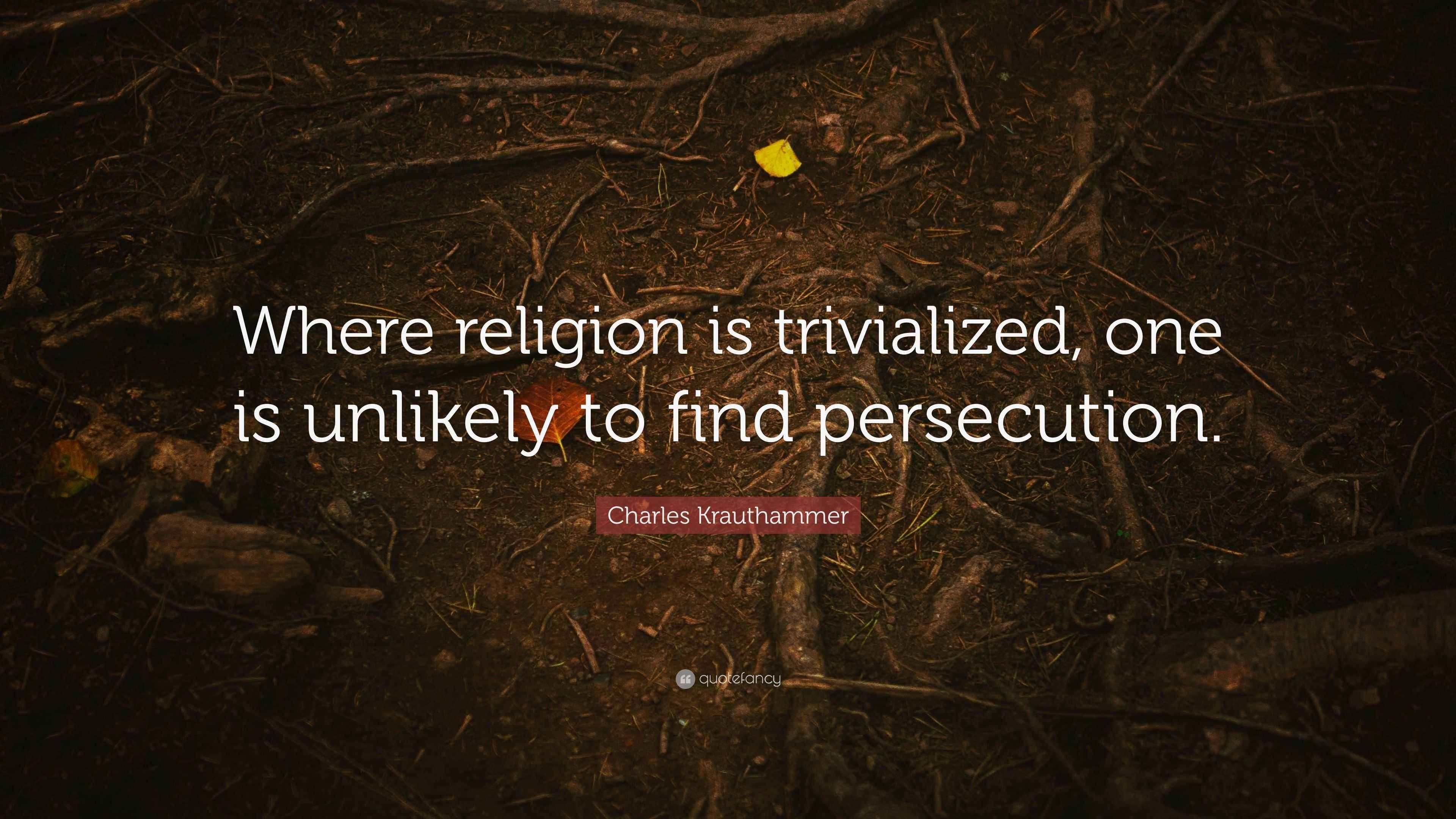 Charles Krauthammer Quote: “Where religion is trivialized, one is ...