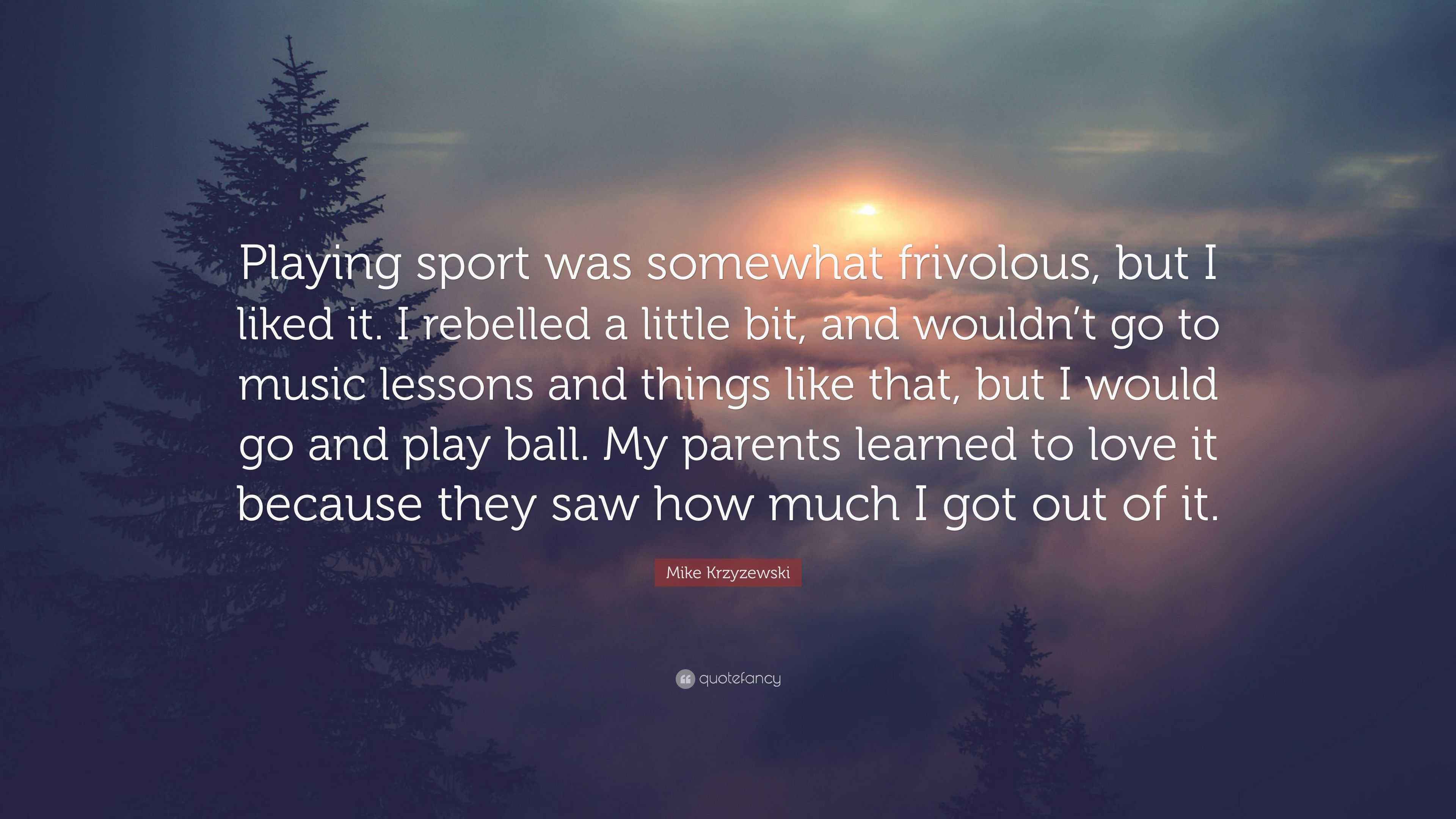 Mike Krzyzewski Quote: “Playing sport was somewhat frivolous, but I ...