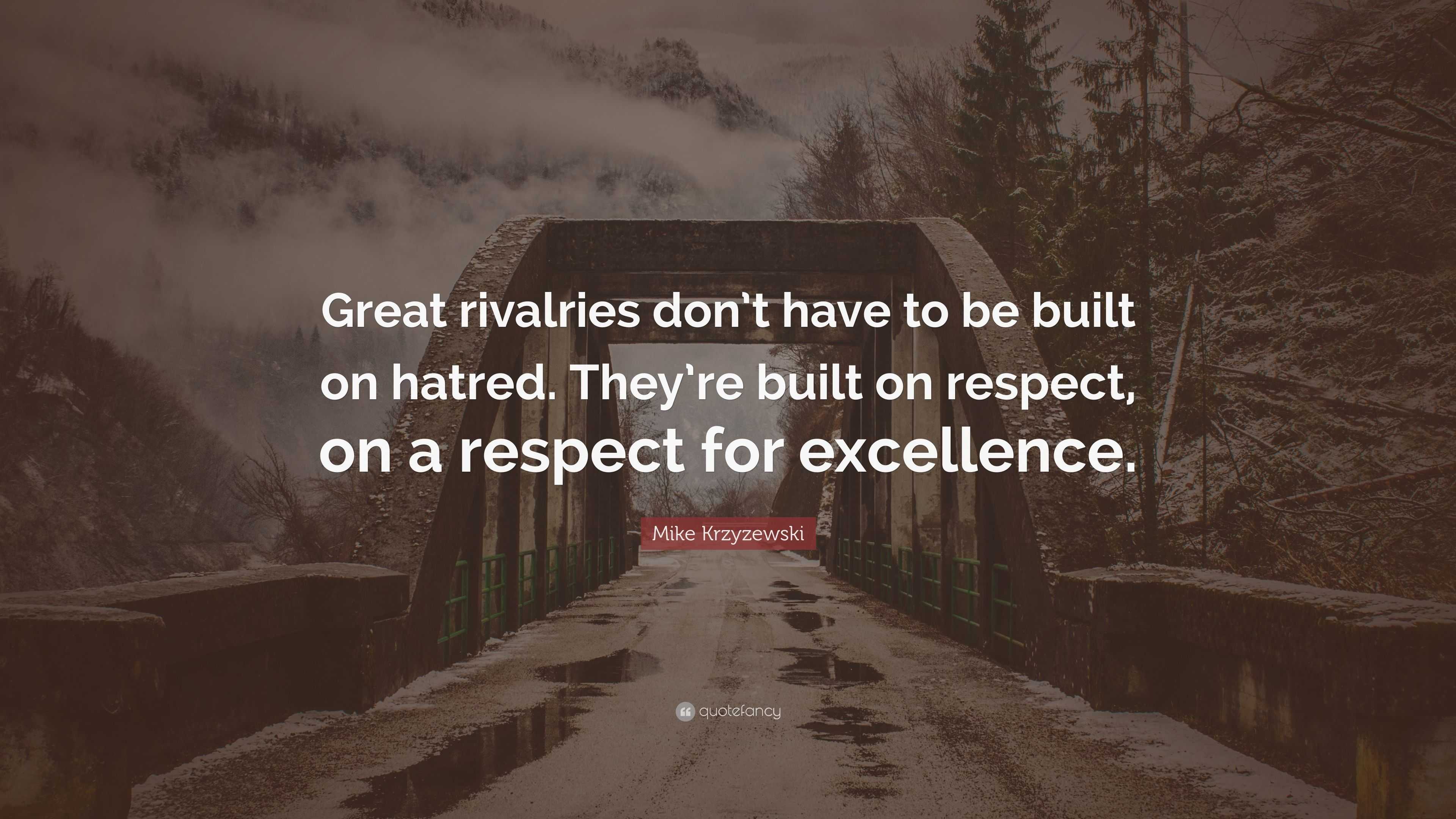 Mike Krzyzewski Quote: “Great rivalries don’t have to be built on ...