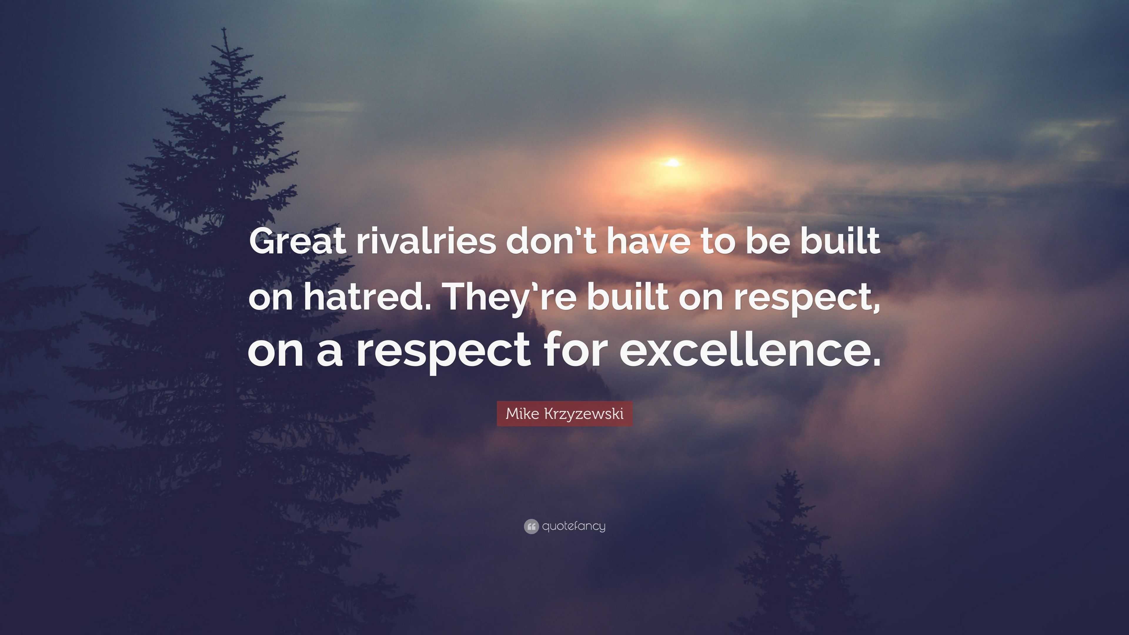 Mike Krzyzewski Quote: “Great rivalries don’t have to be built on ...