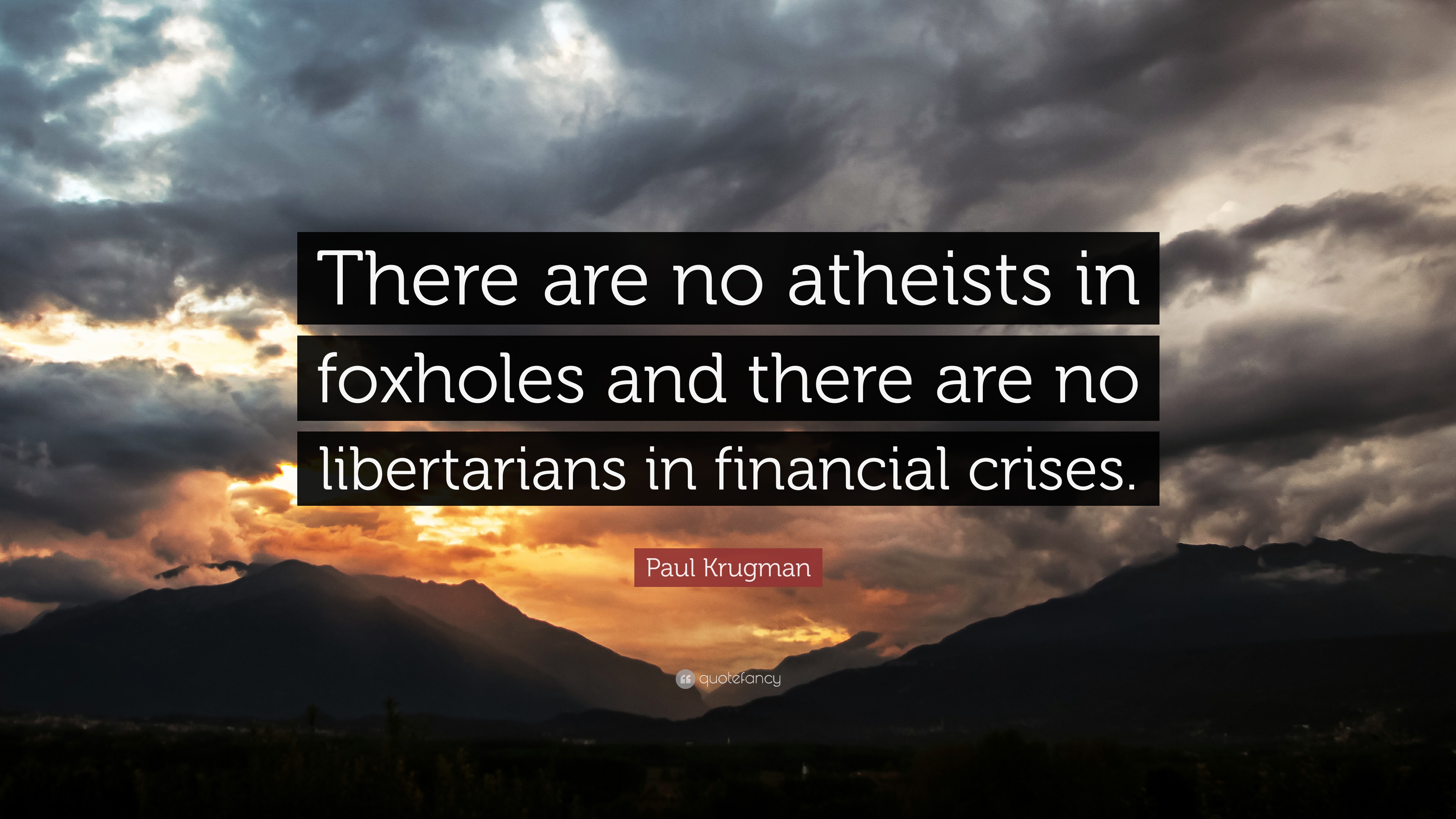 Paul Krugman Quote: “There are no atheists in foxholes and there are no ...