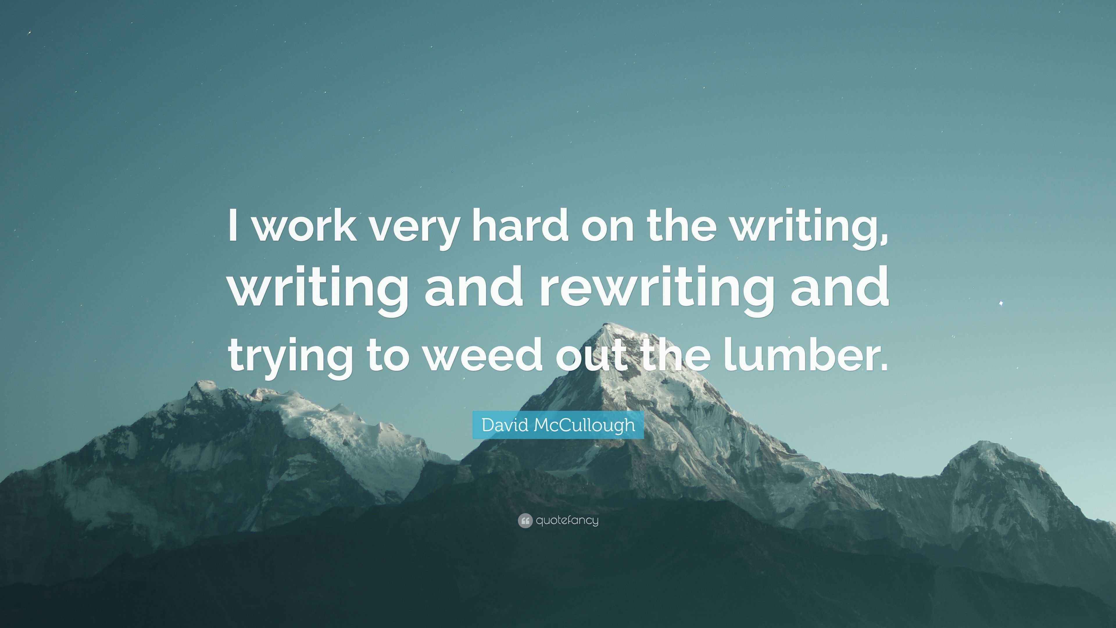 David McCullough Quote: “I work very hard on the writing, writing and ...