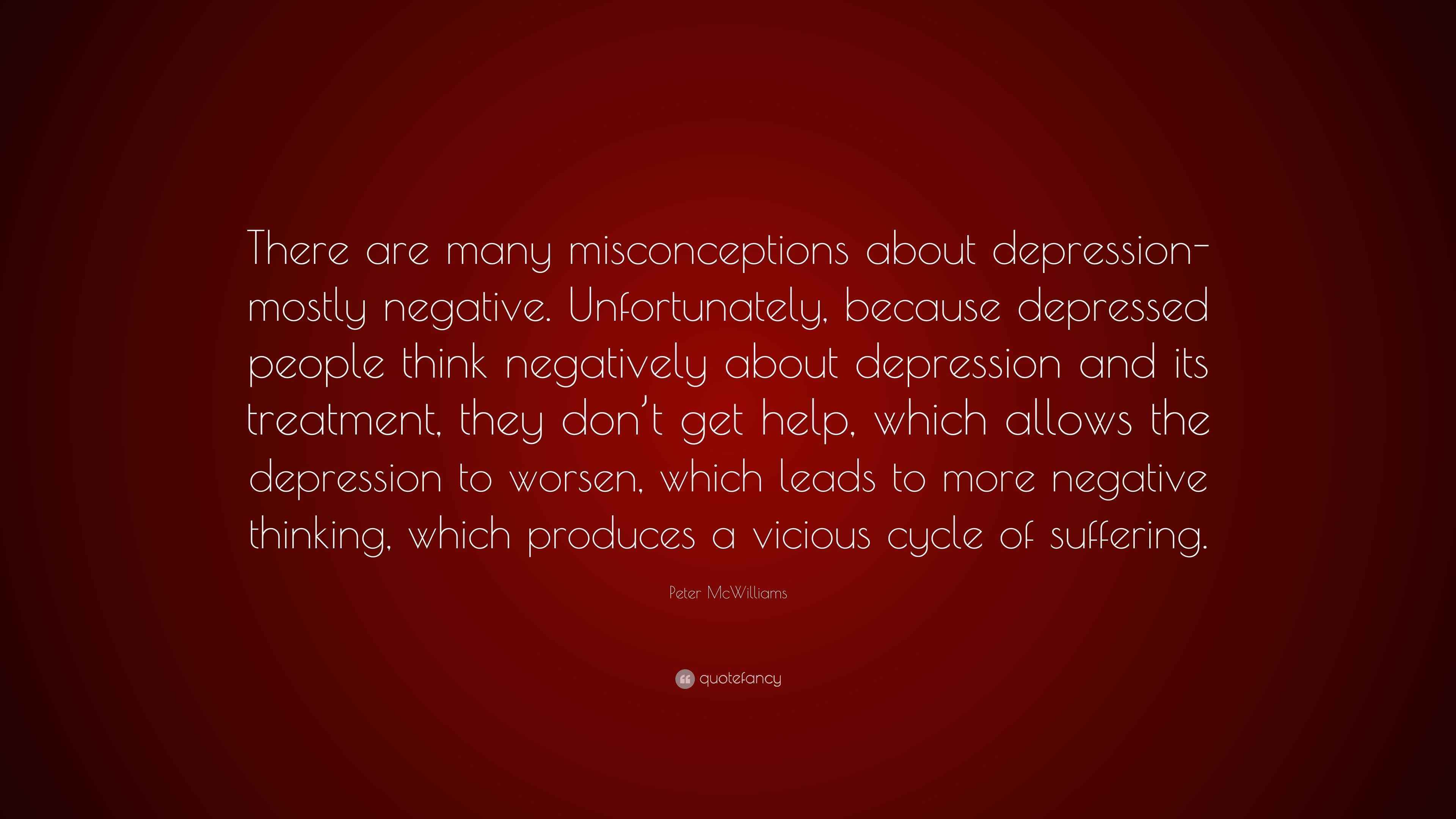 Peter McWilliams Quote: “There are many misconceptions about depression ...