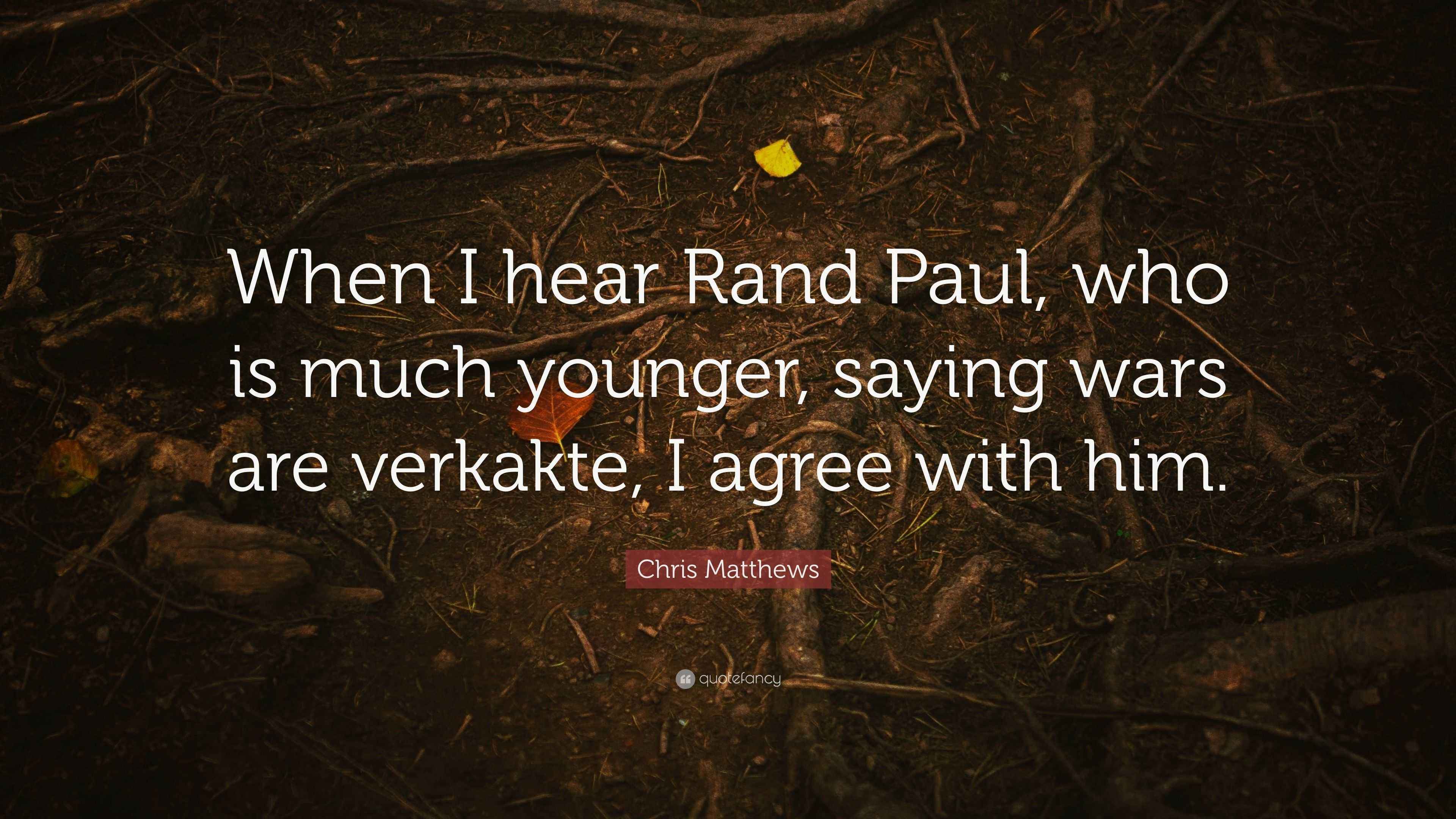 Chris Matthews Quote: “When I hear Rand Paul, who is much younger ...