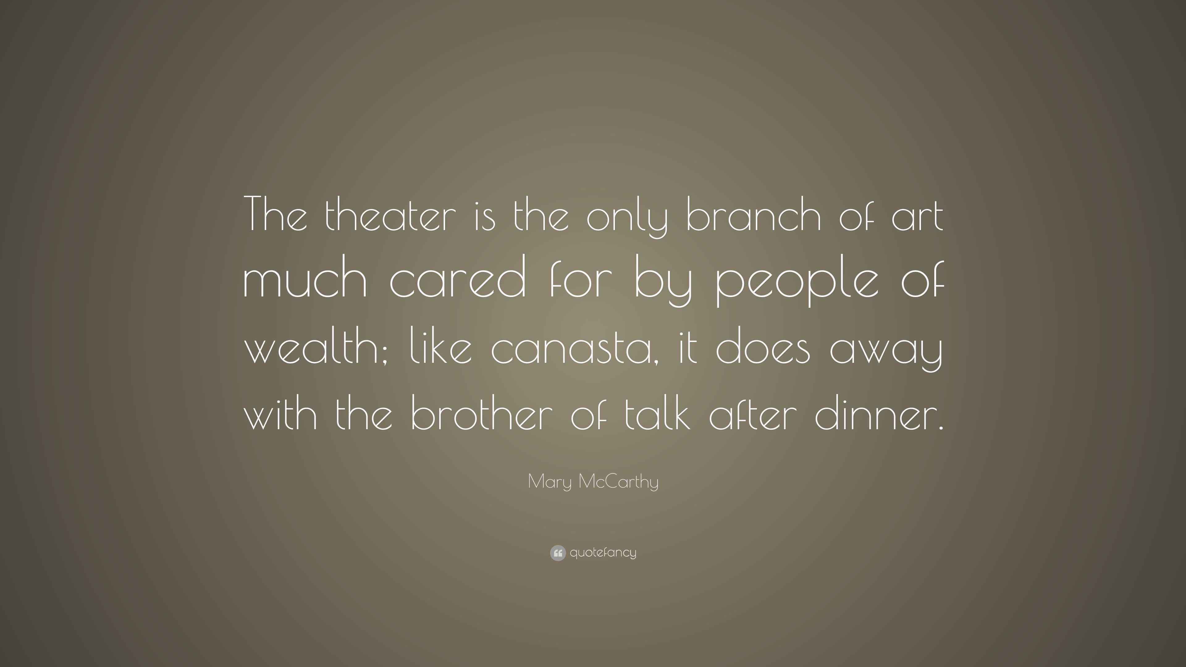 Mary McCarthy Quote: “The theater is the only branch of art much cared ...