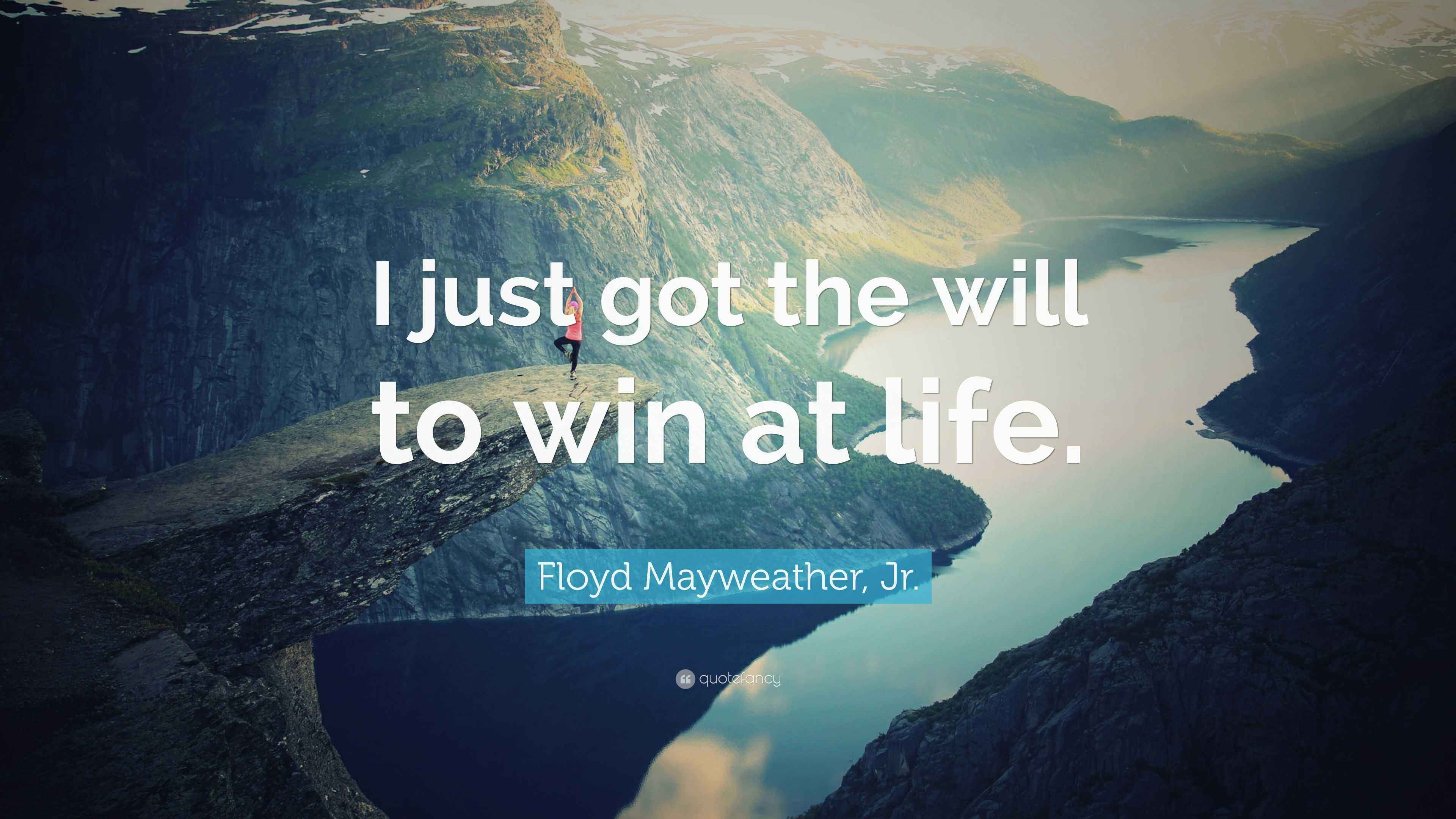 Floyd Mayweather, Jr. Quote: “I just got the will to win at life.”