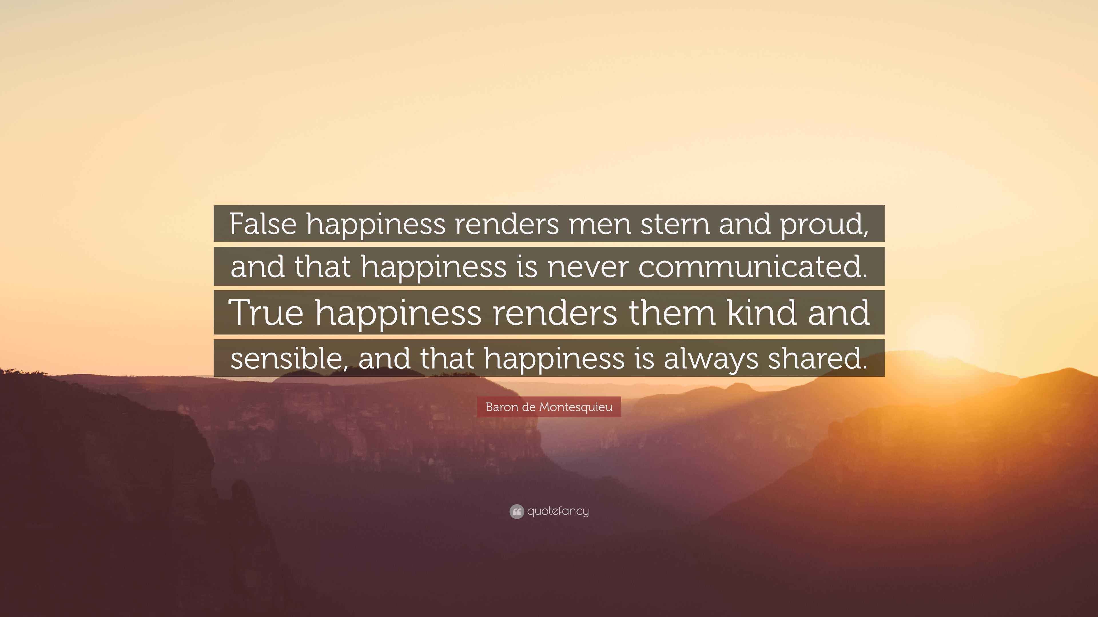 Baron de Montesquieu Quote: “False happiness renders men stern and ...