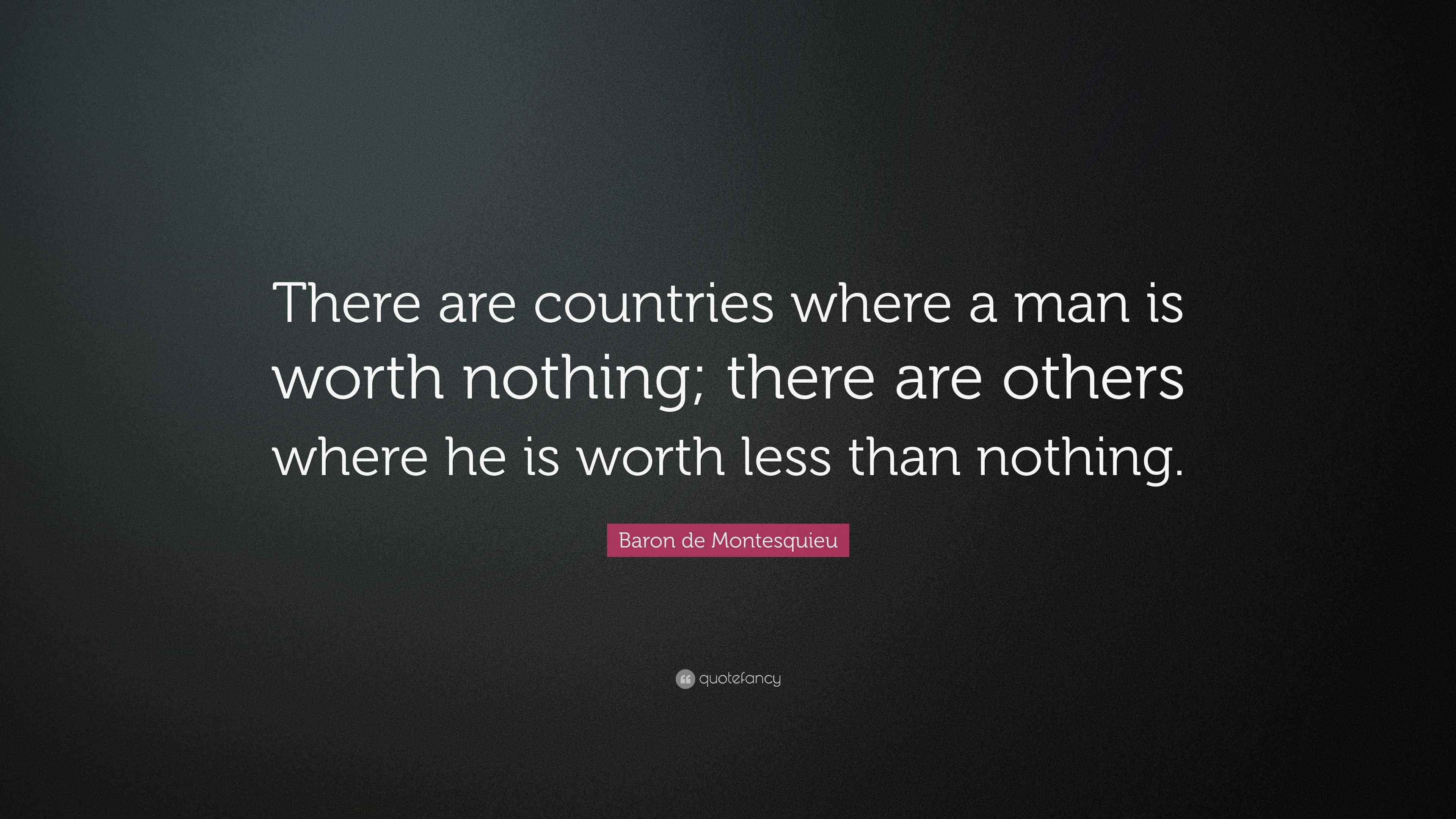 Baron de Montesquieu Quote: “There are countries where a man is worth ...