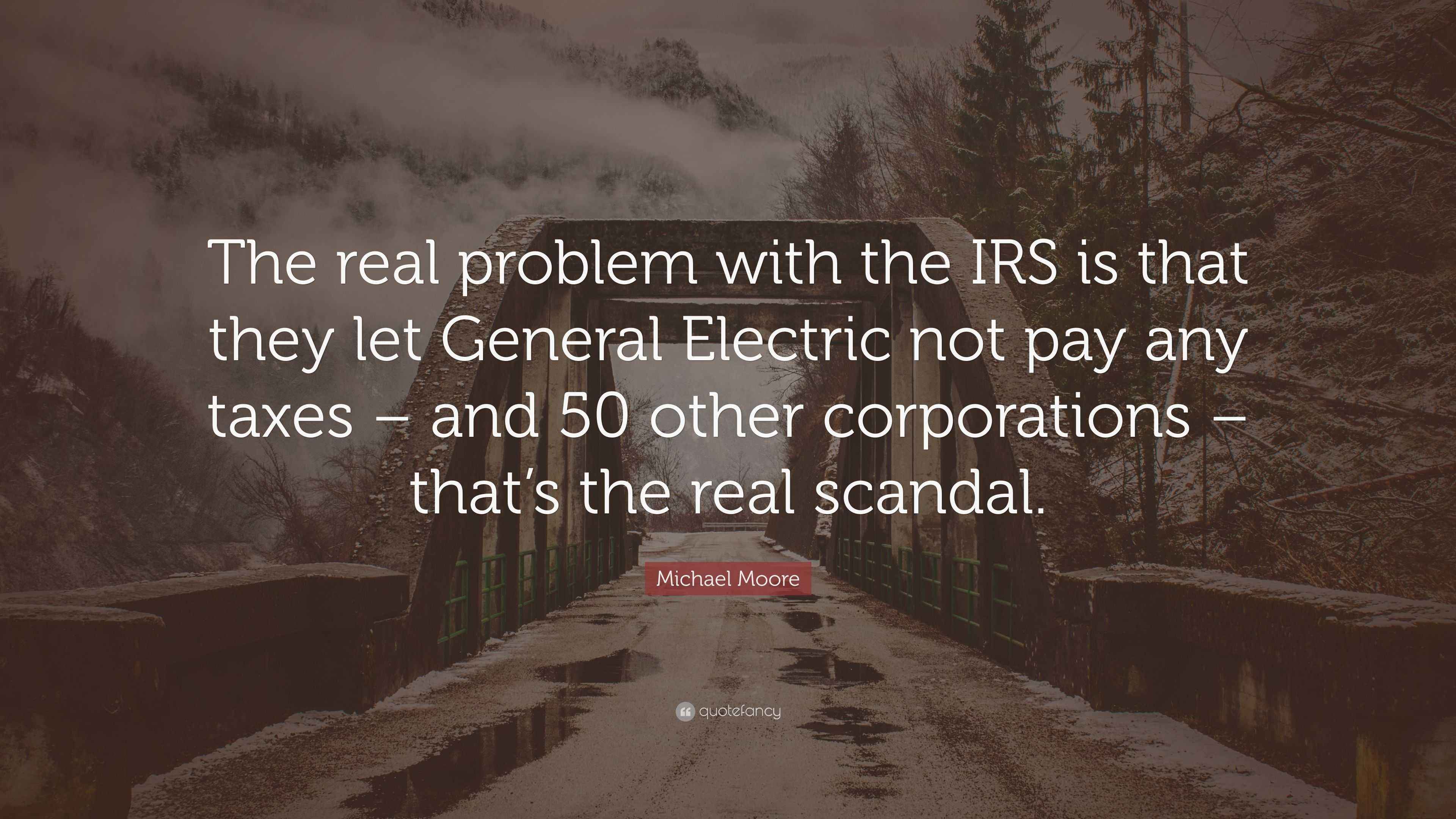 Michael Moore Quote: “The real problem with the IRS is that they let ...