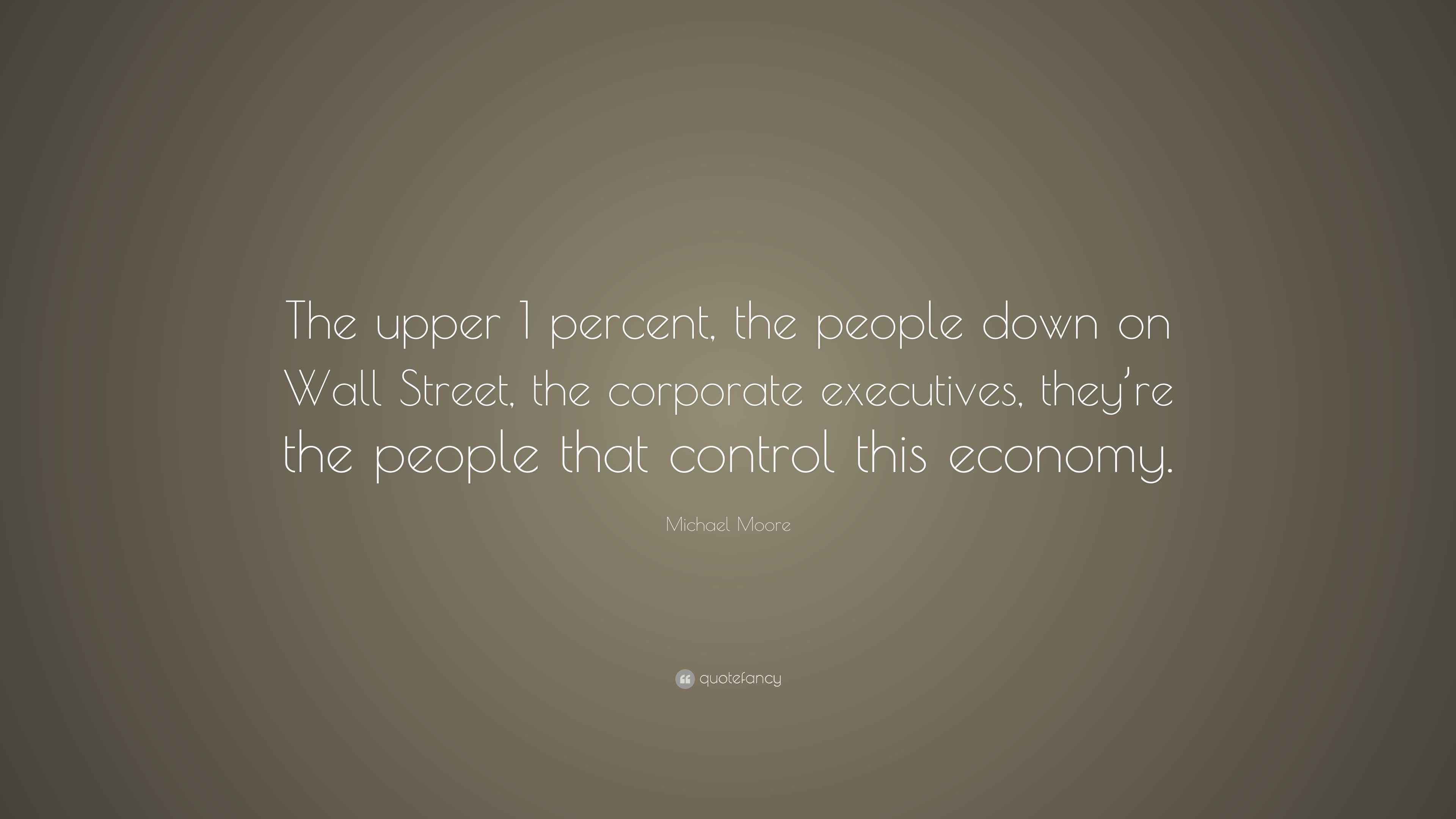 Michael Moore Quote: “The upper 1 percent, the people down on Wall ...