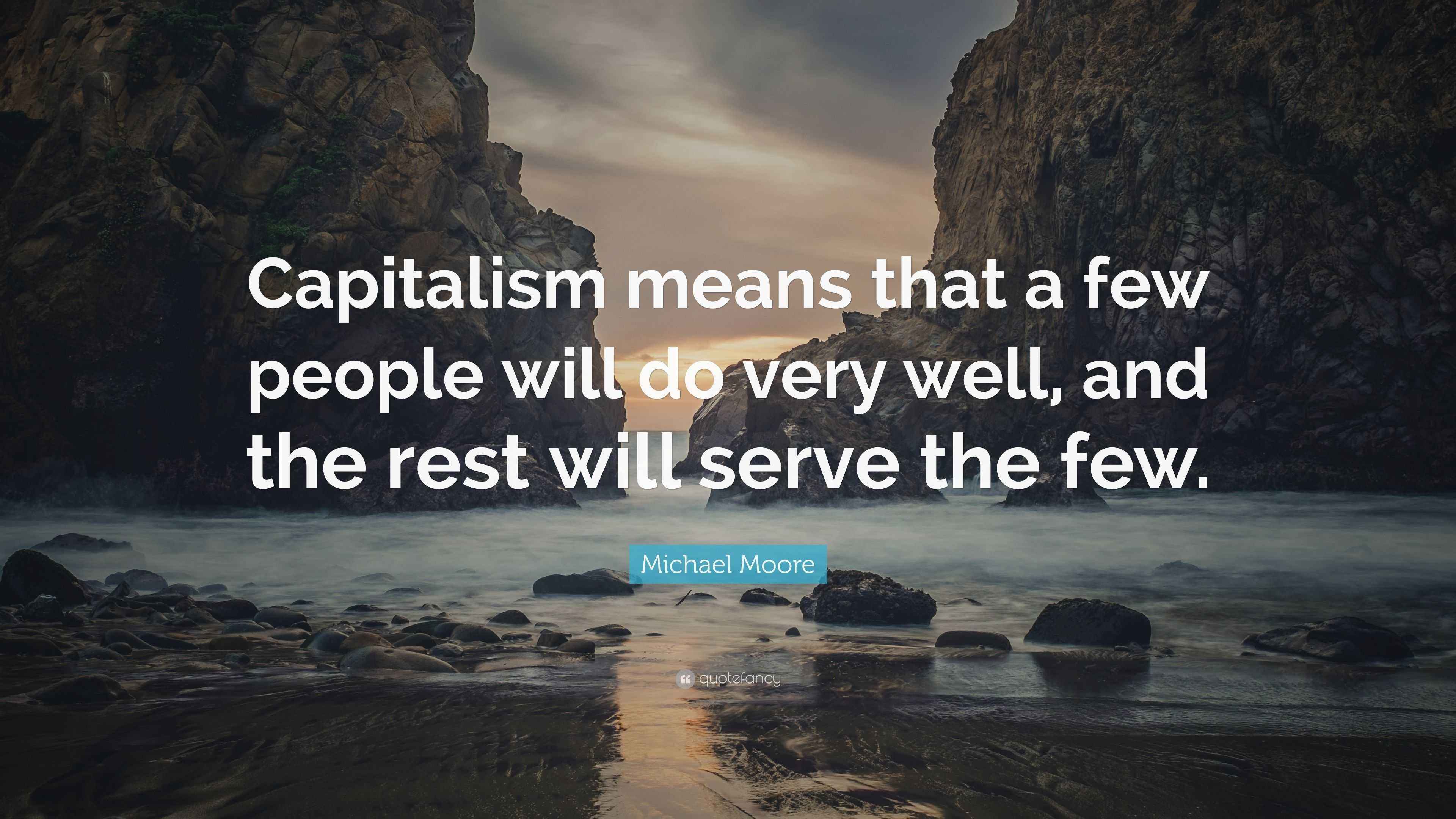 Michael Moore Quote: “Capitalism means that a few people will do very ...