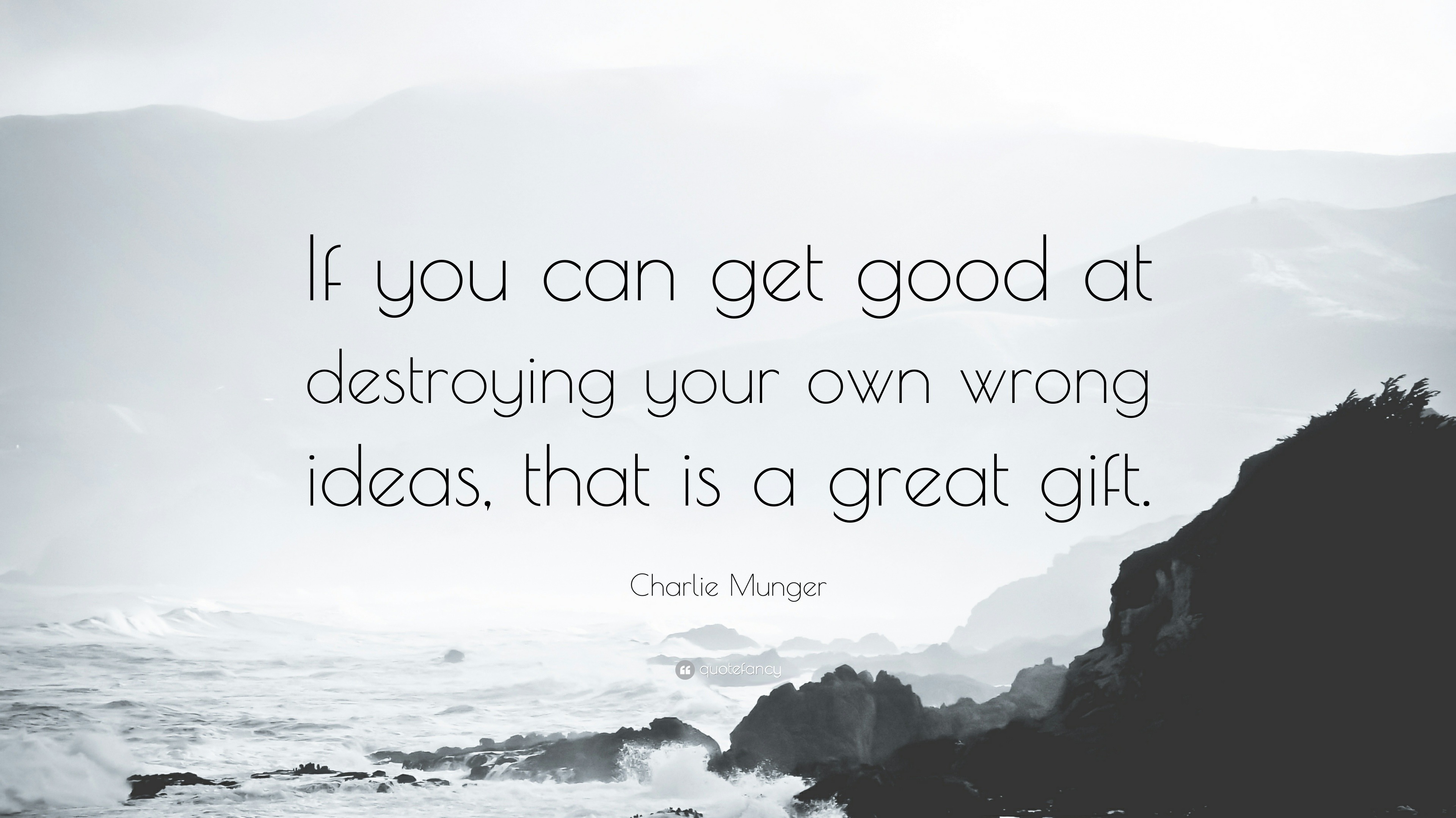 Charlie Munger Quote: “If you can get good at destroying your own wrong ...