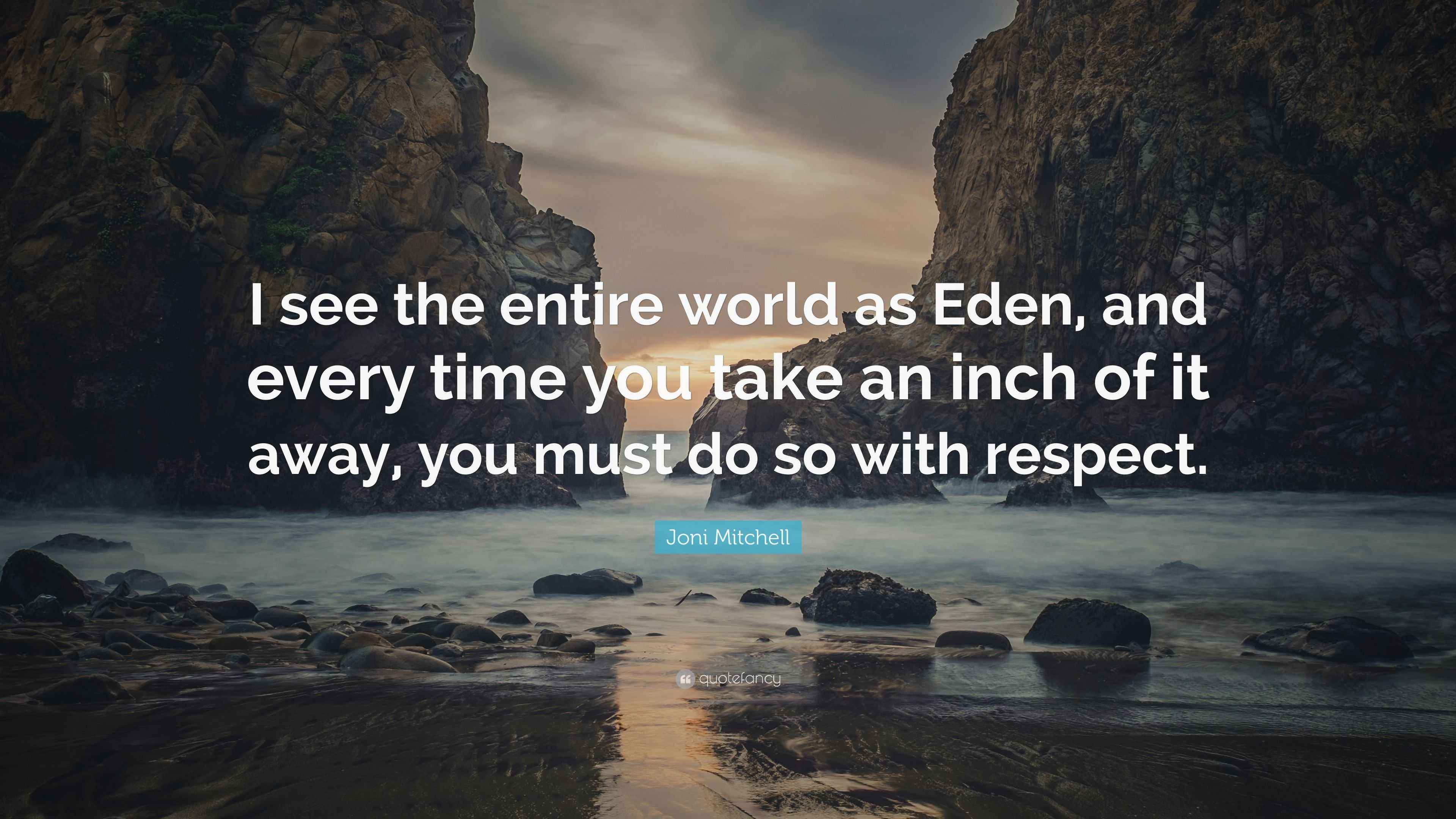Joni Mitchell Quote: “I see the entire world as Eden, and every time ...