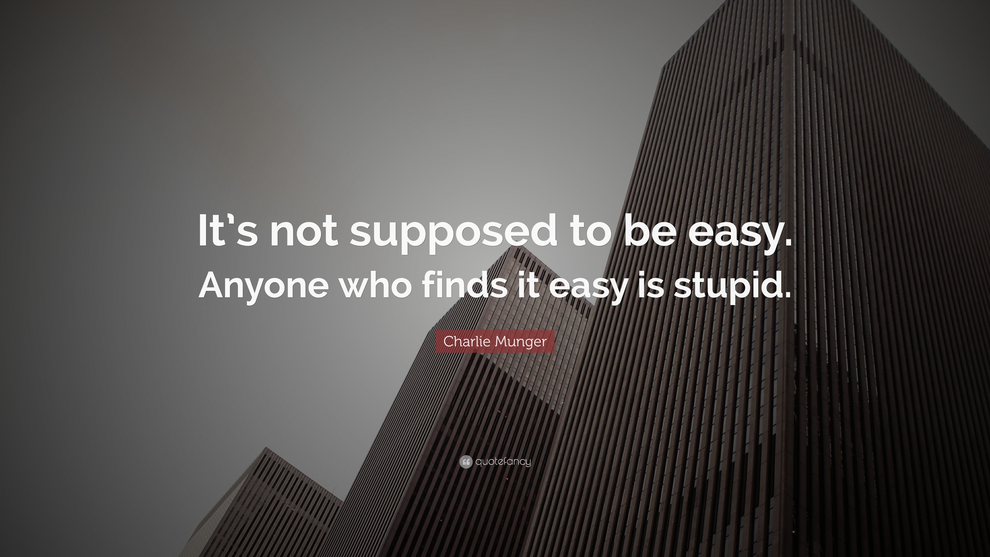 Charlie Munger Quote: “It’s not supposed to be easy. Anyone who finds ...