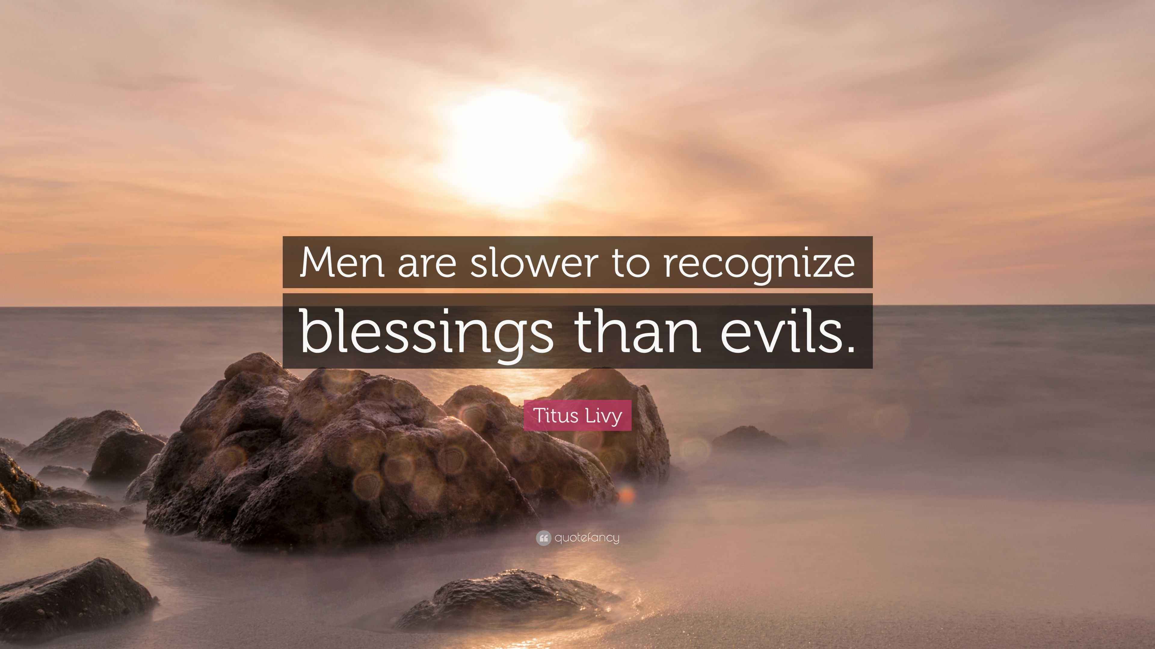 Titus Livy Quote: “Men are slower to recognize blessings than evils.”