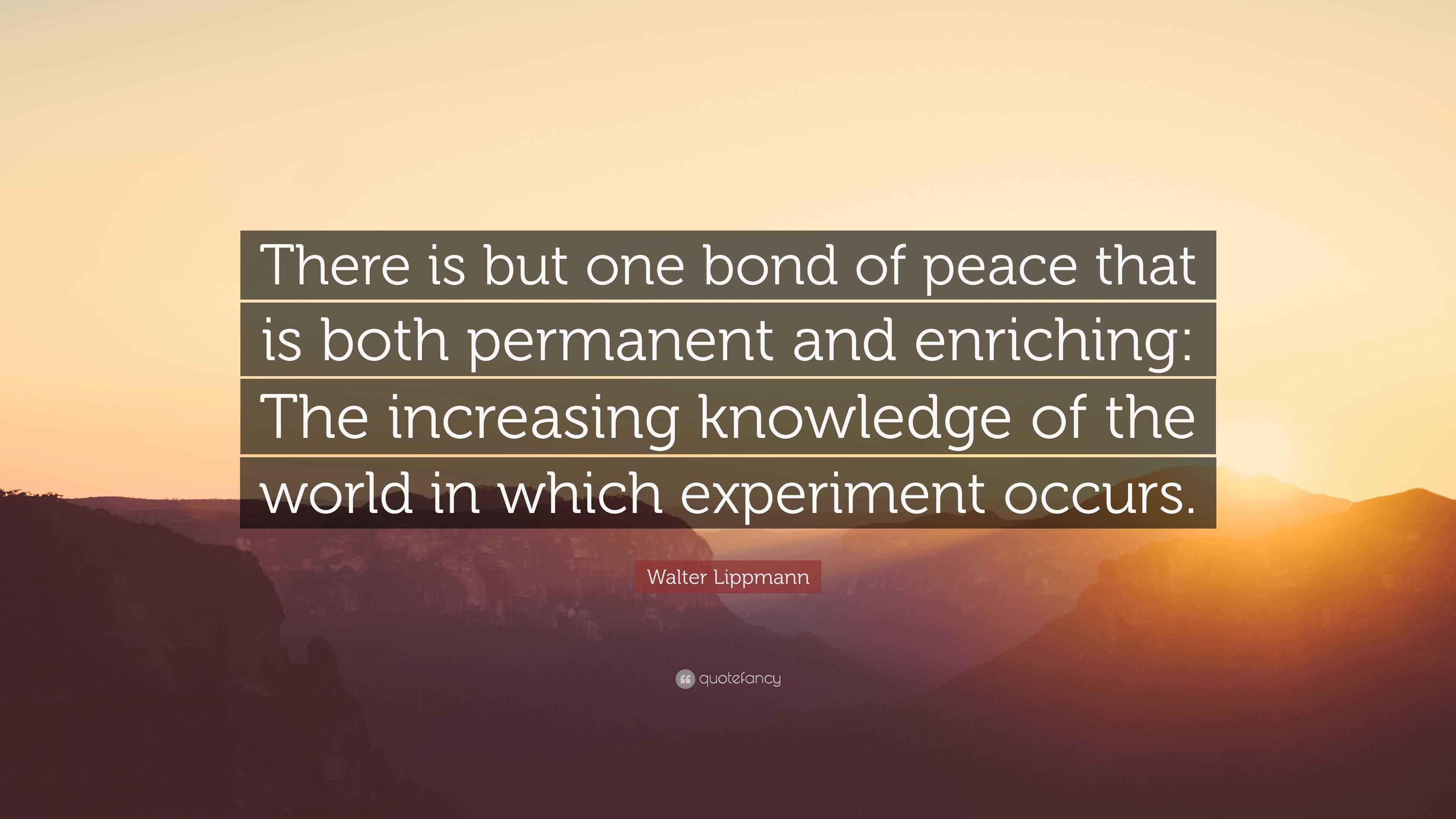 Walter Lippmann Quote: “There is but one bond of peace that is both ...