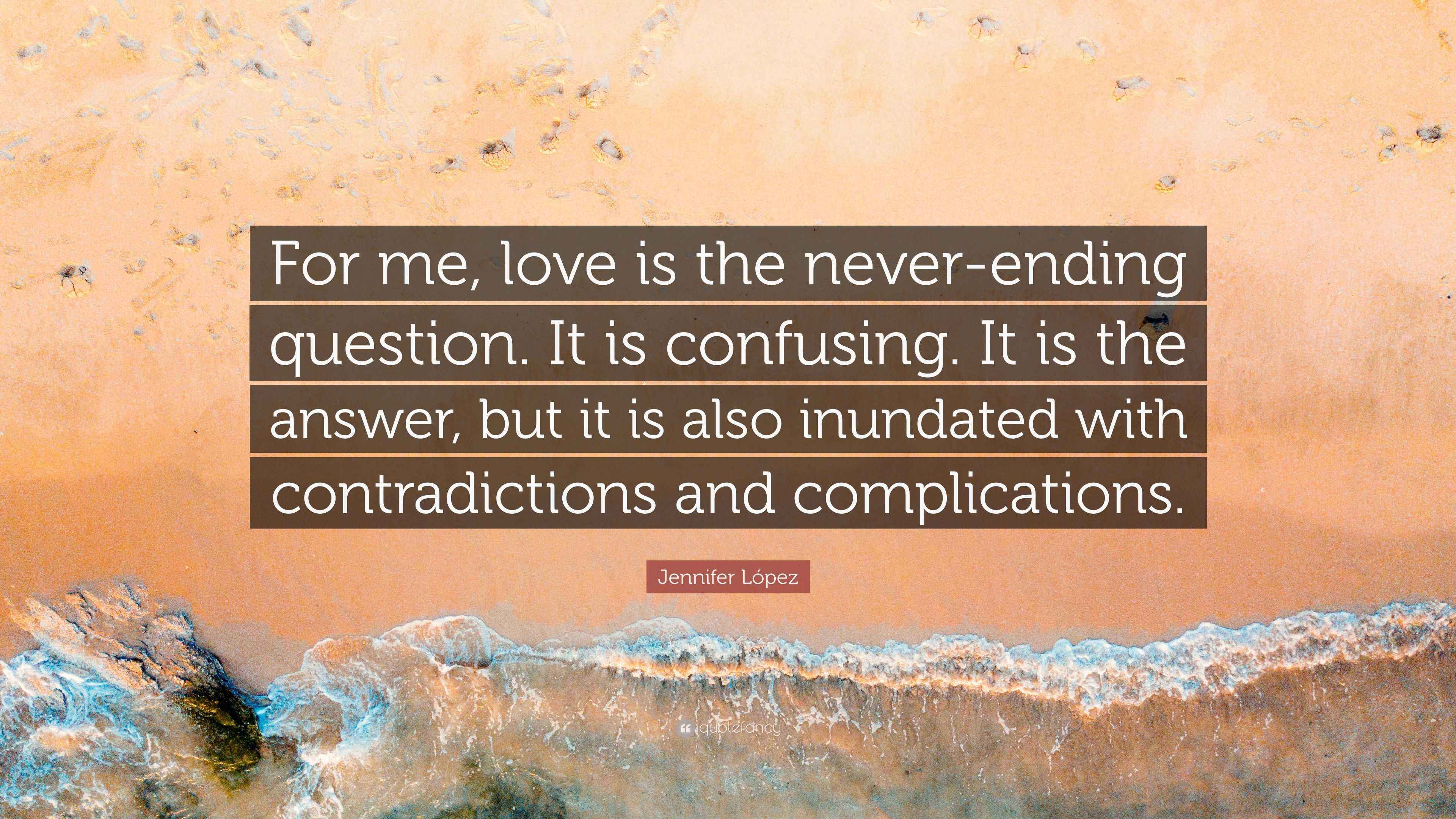 Jennifer López Quote: “For me, love is the never-ending question. It is ...