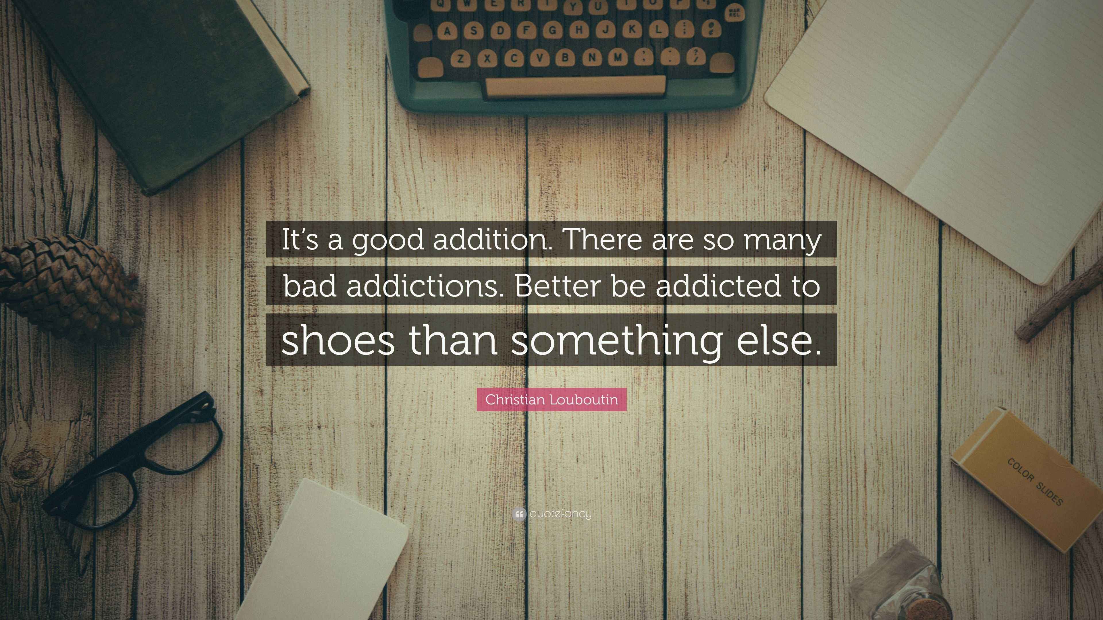 Christian Louboutin Quote: “It’s a good addition. There are so many bad ...