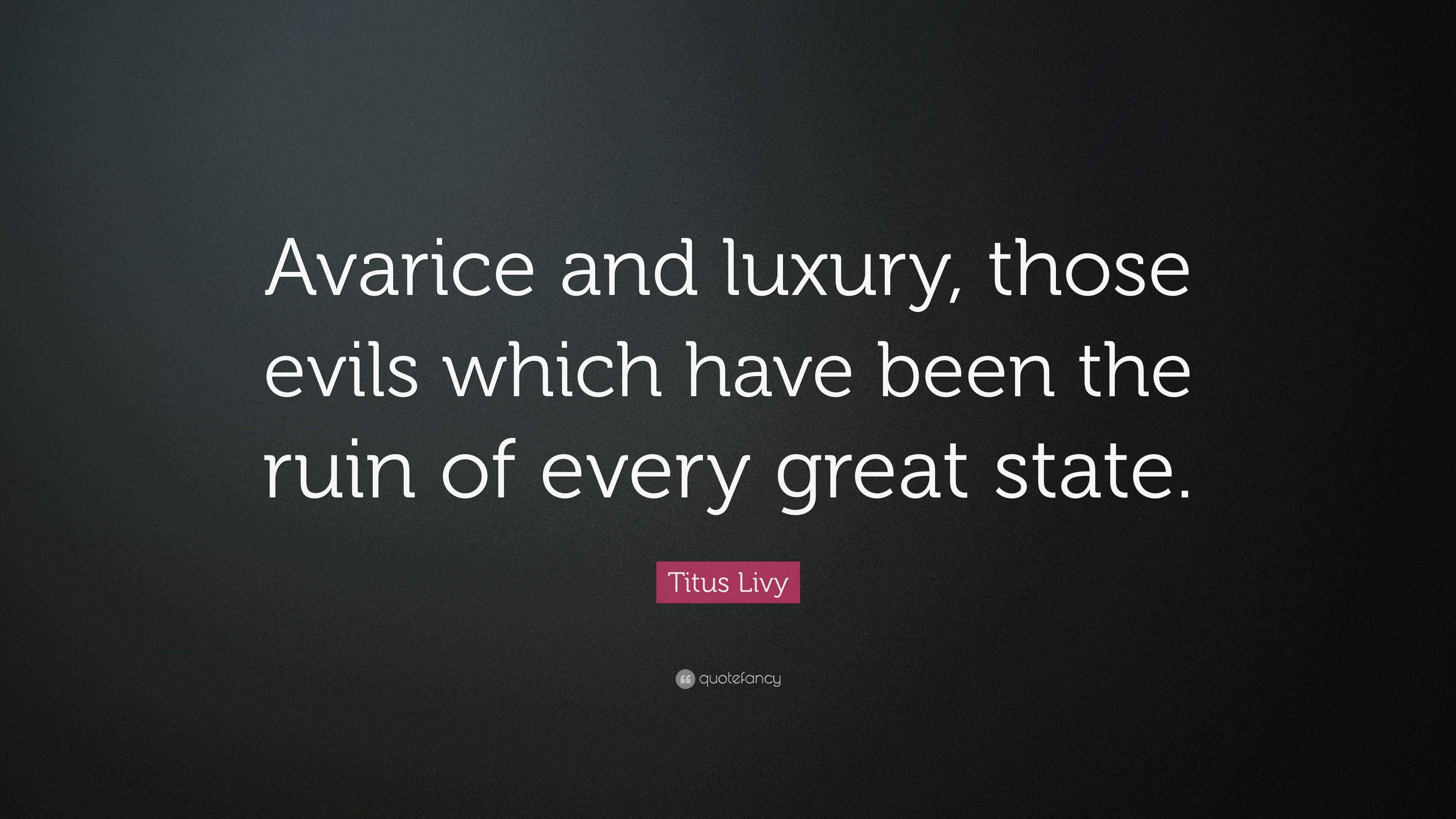 Titus Livy Quote: “Avarice and luxury, those evils which have been the ...