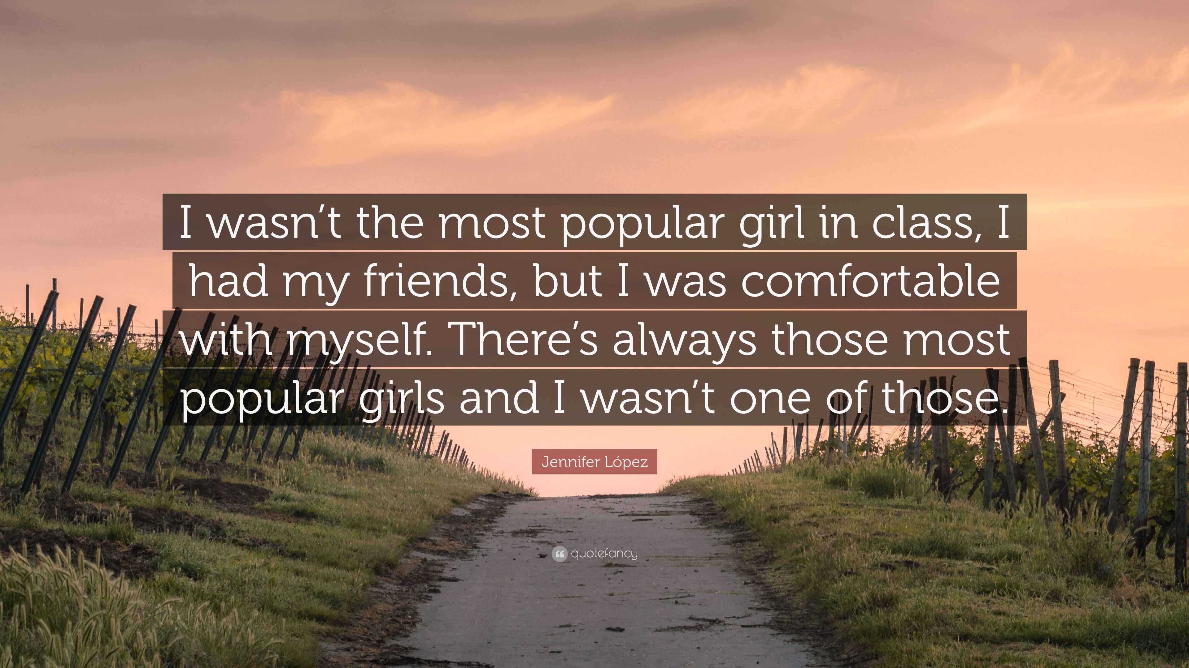 Jennifer López Quote: “I wasn’t the most popular girl in class, I had ...