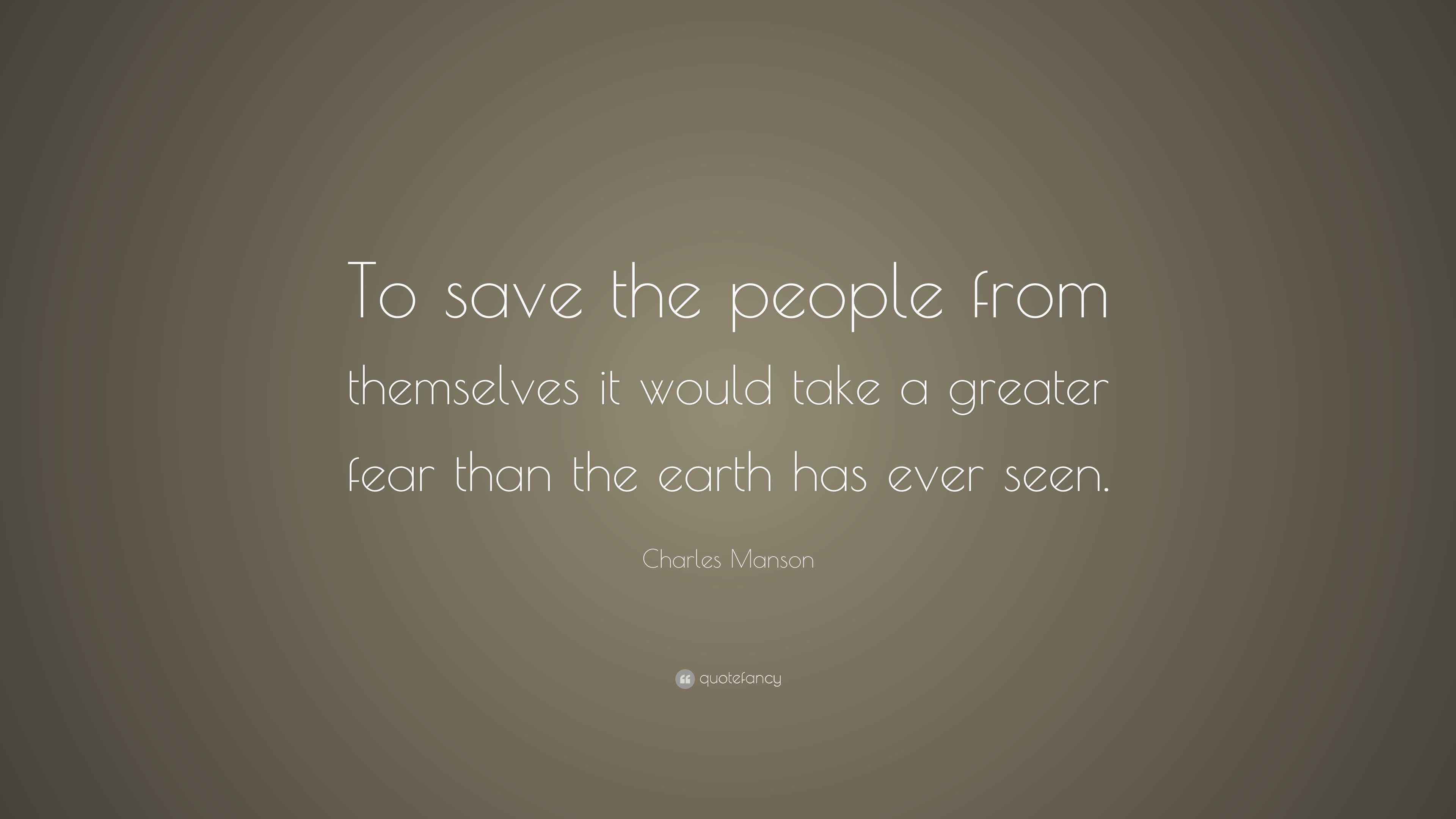 Charles Manson Quote: “To save the people from themselves it would take ...