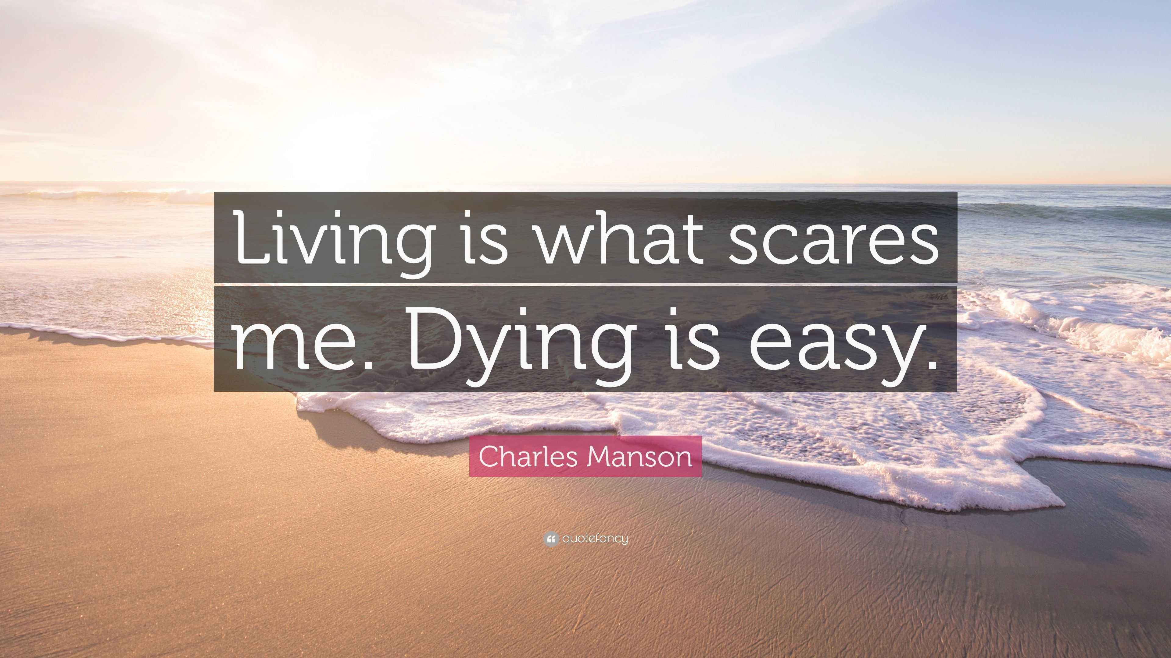 Charles Manson Quote: “Living is what scares me. Dying is easy.”