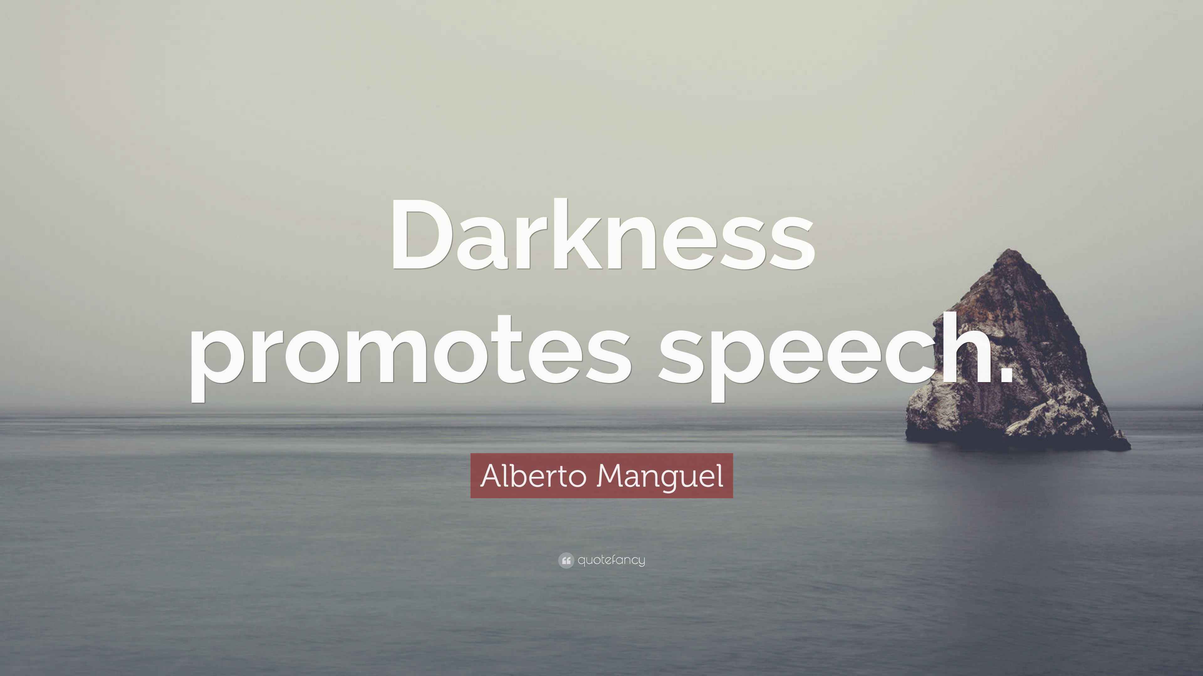 Alberto Manguel Quote: “Darkness promotes speech.”