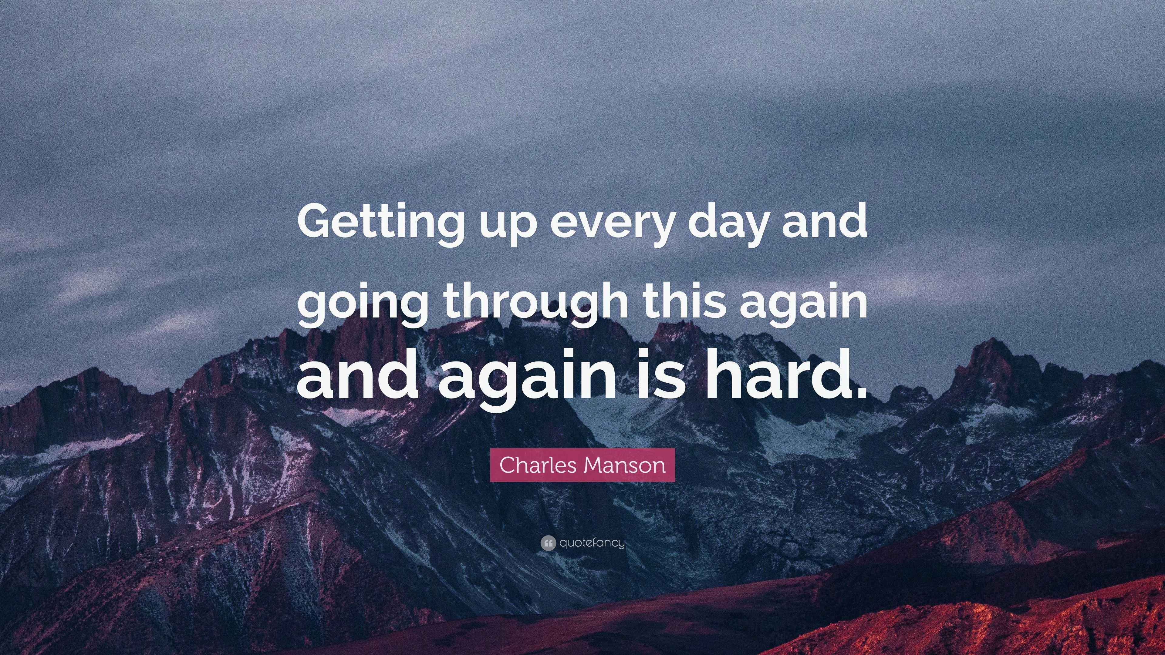 Charles Manson Quote: “Getting up every day and going through this ...