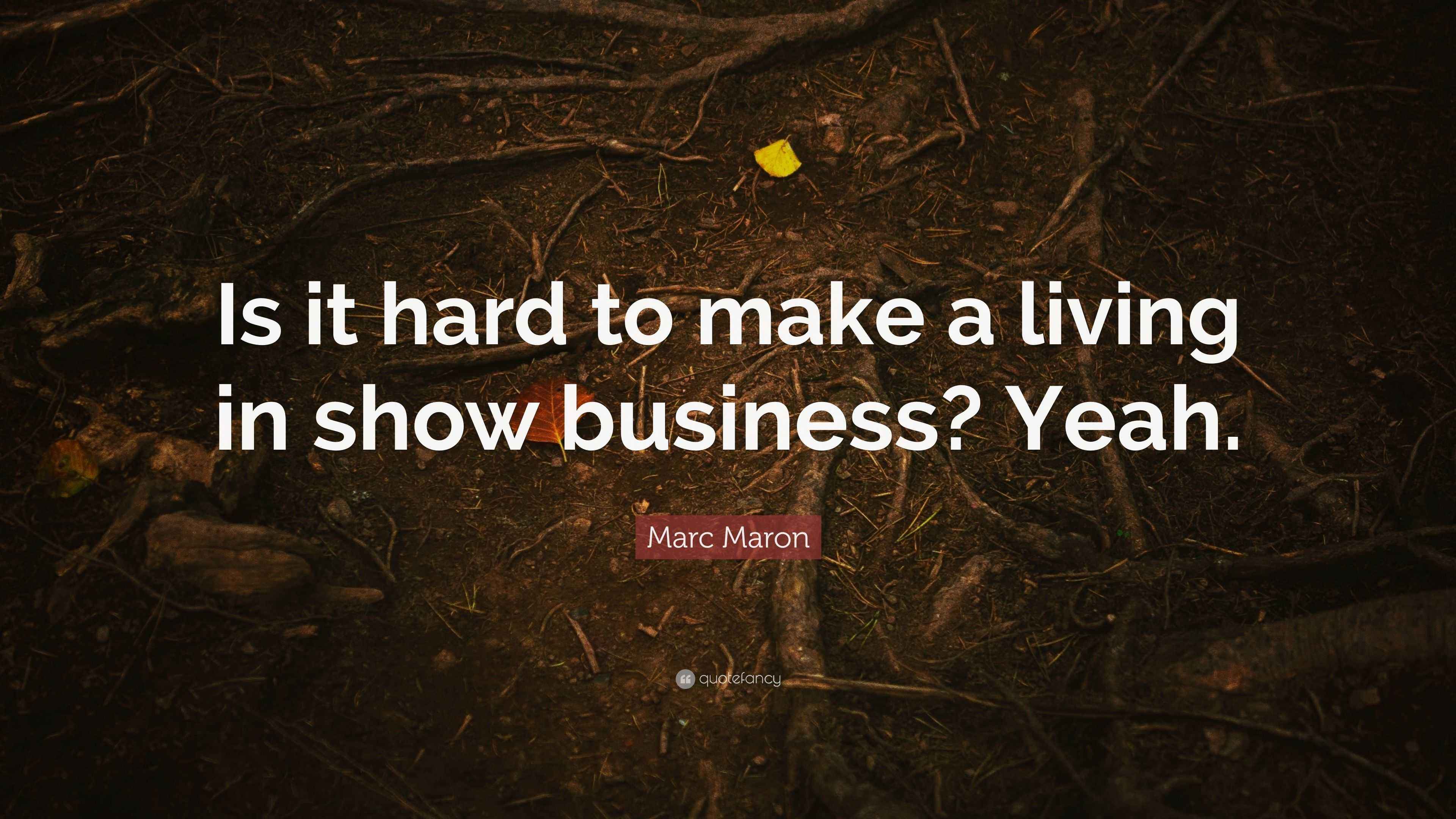 Marc Maron Quote: “Is it hard to make a living in show business? Yeah.”