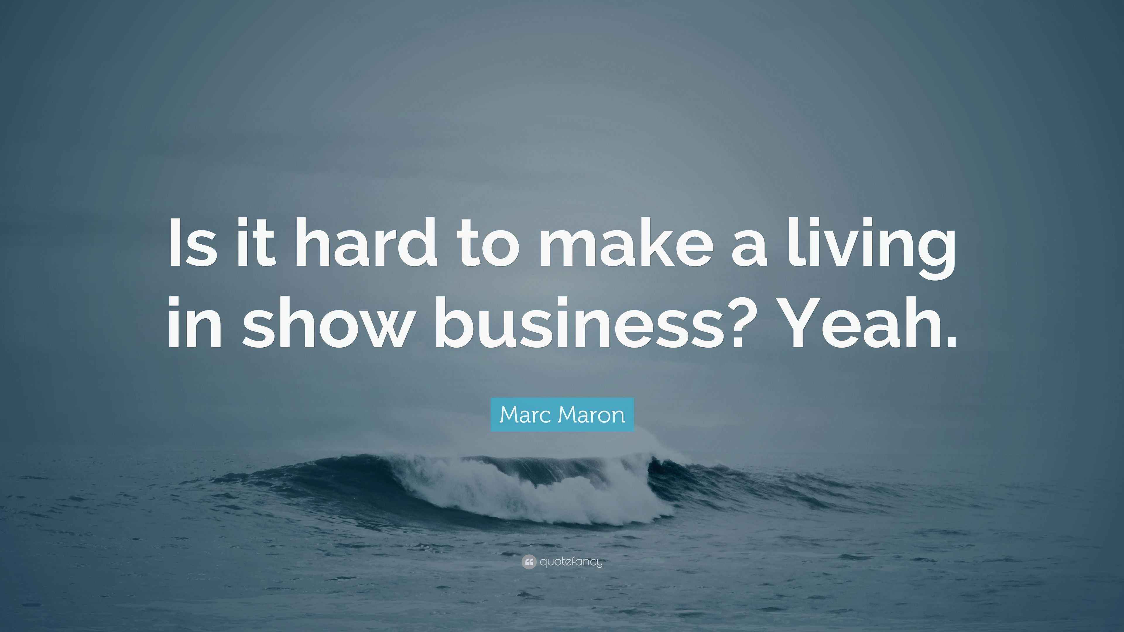 Marc Maron Quote: “Is it hard to make a living in show business? Yeah.”