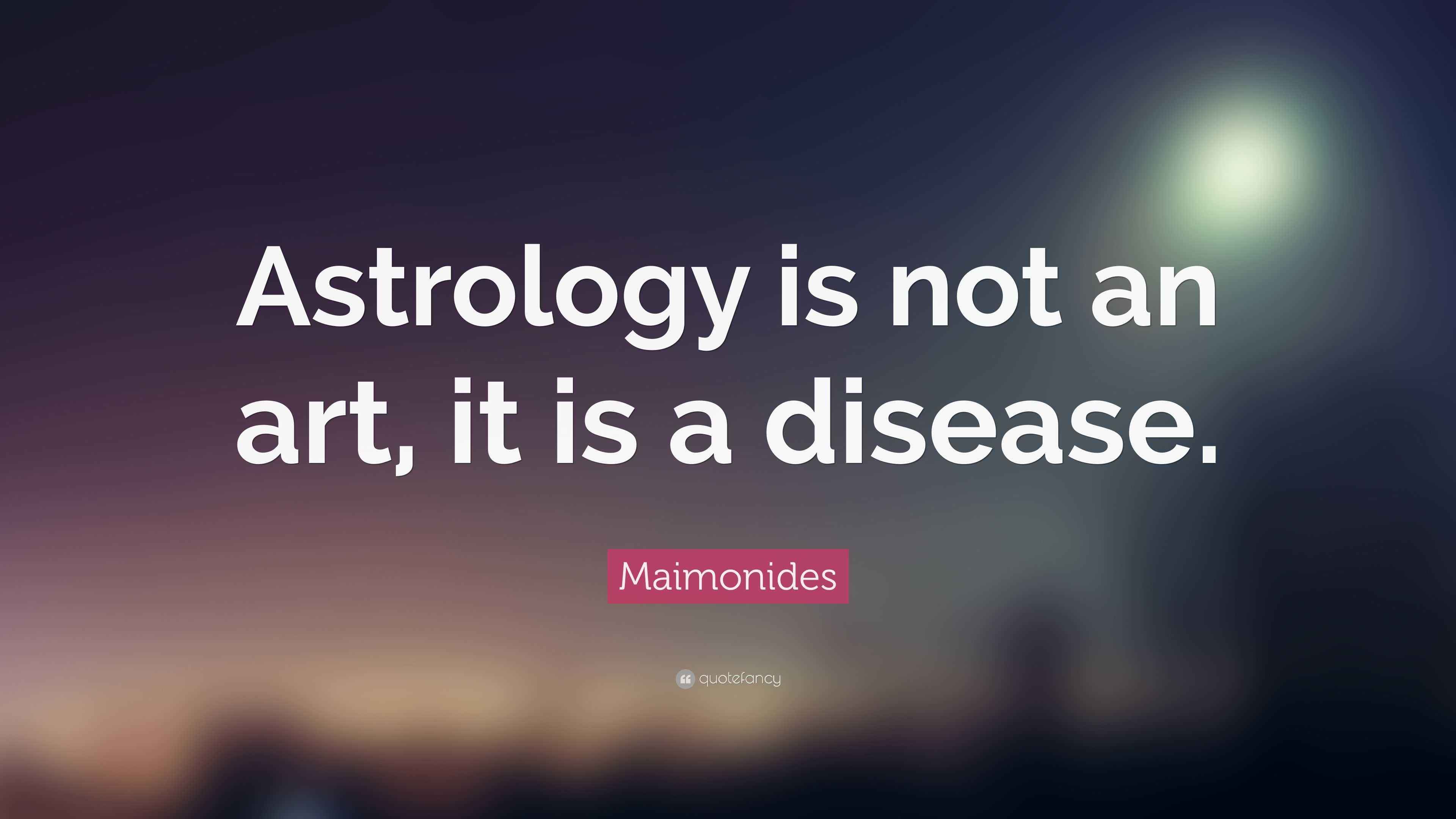 Maimonides Quote: “Astrology is not an art, it is a disease.”
