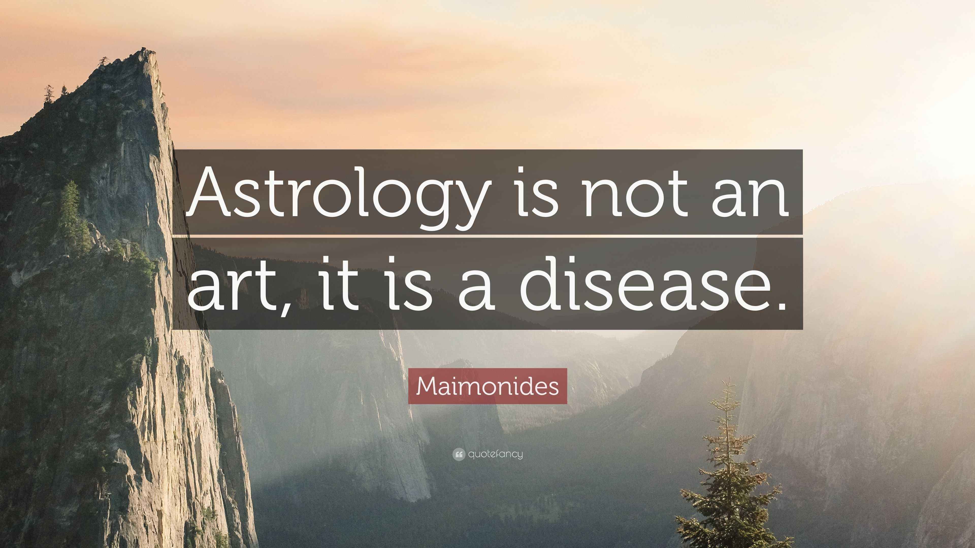 Maimonides Quote: “Astrology is not an art, it is a disease.”