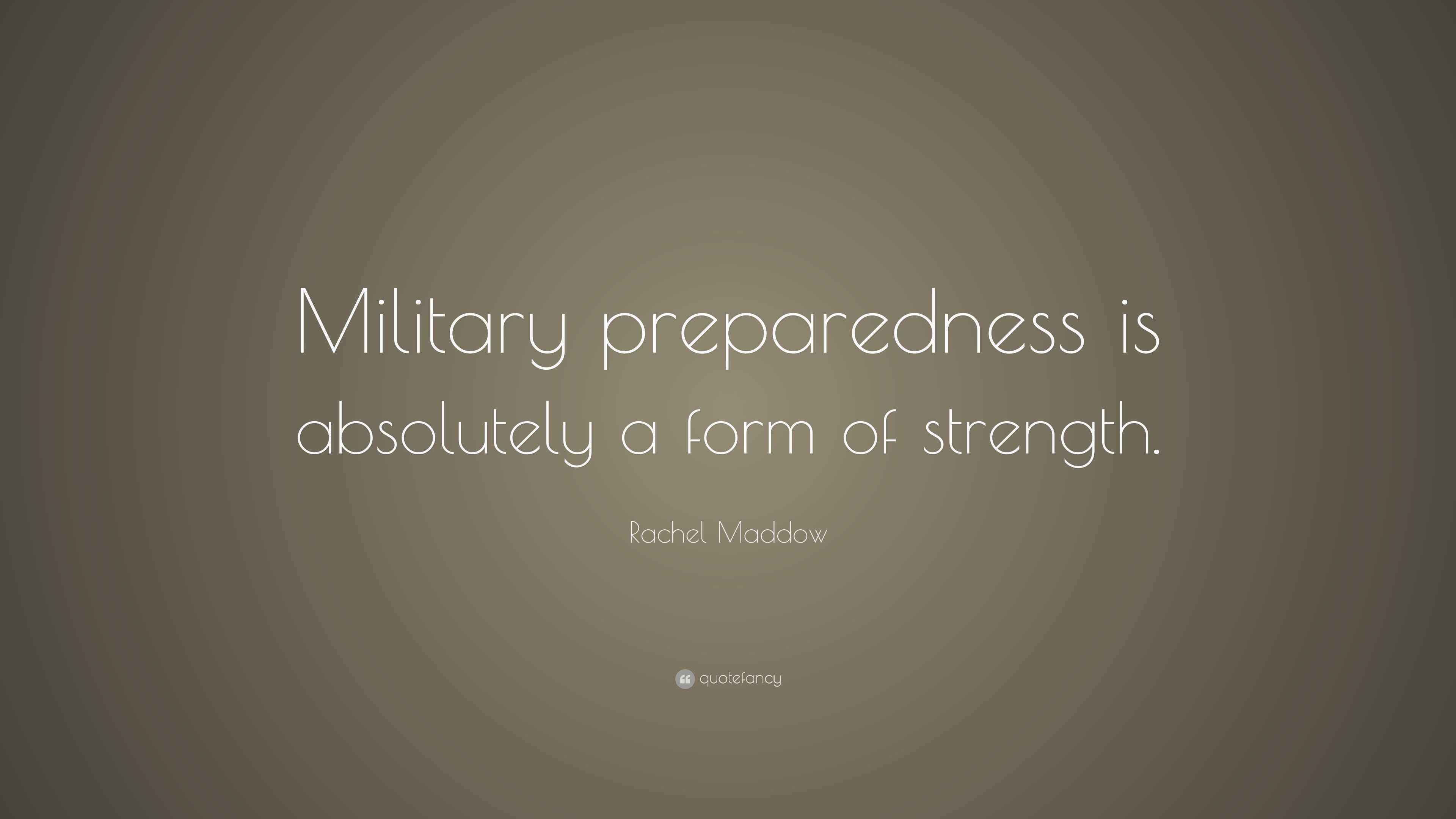 Rachel Maddow Quote: “Military preparedness is absolutely a form of ...
