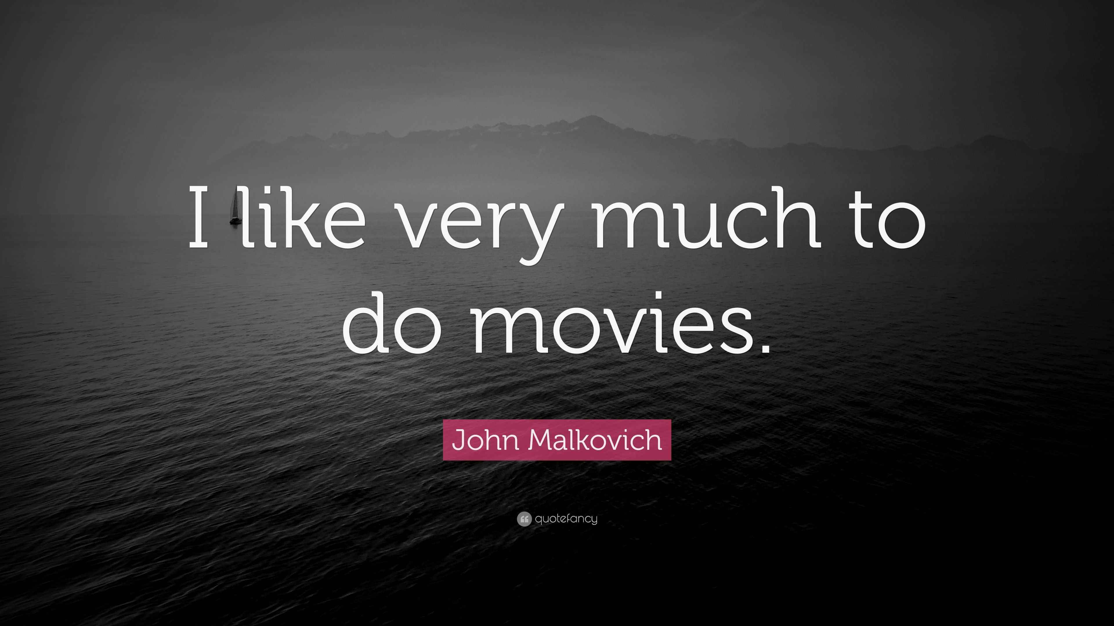 John Malkovich Quote: “I like very much to do movies.”