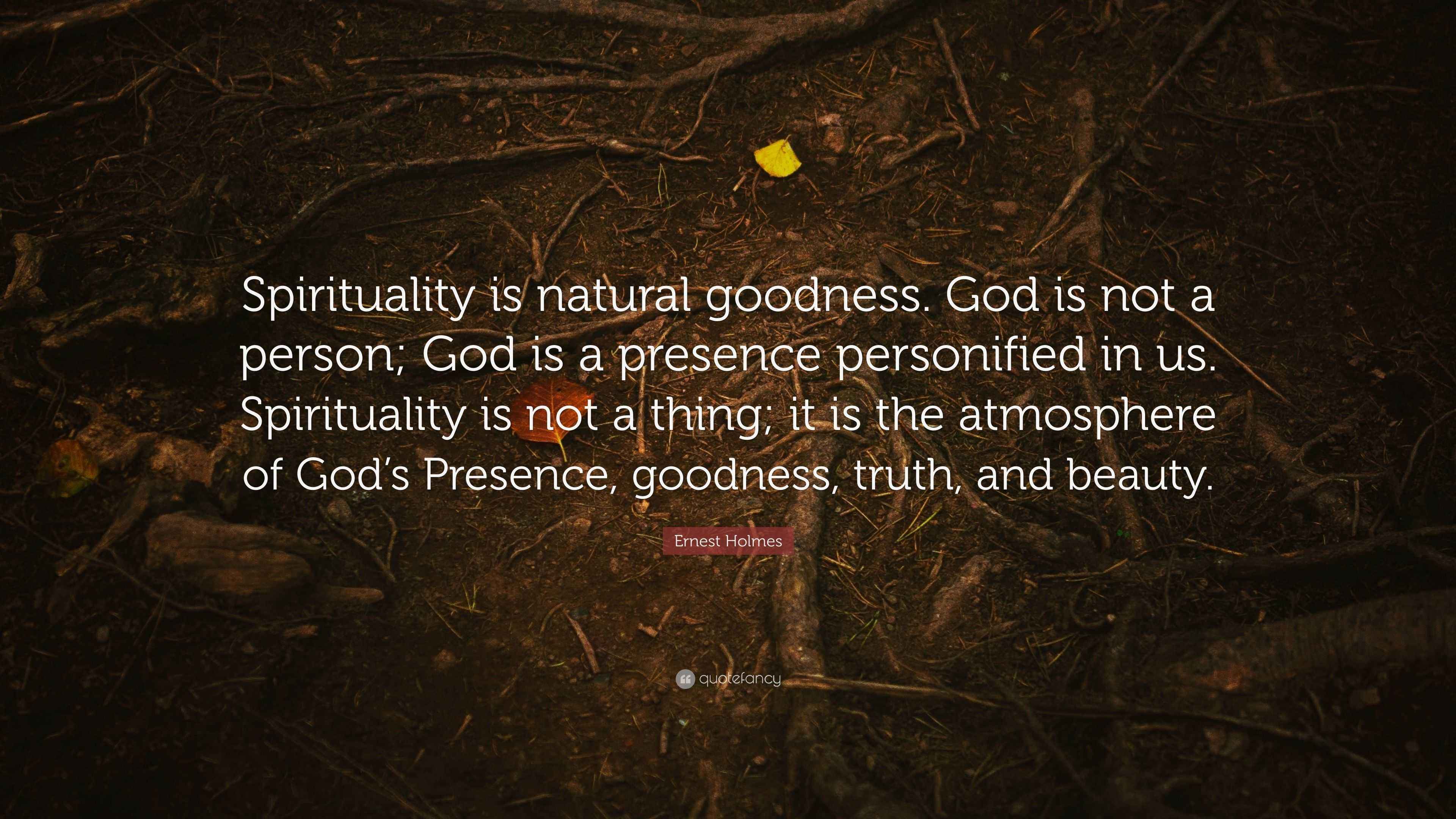 Ernest Holmes Quote: “Spirituality is natural goodness. God is not a ...
