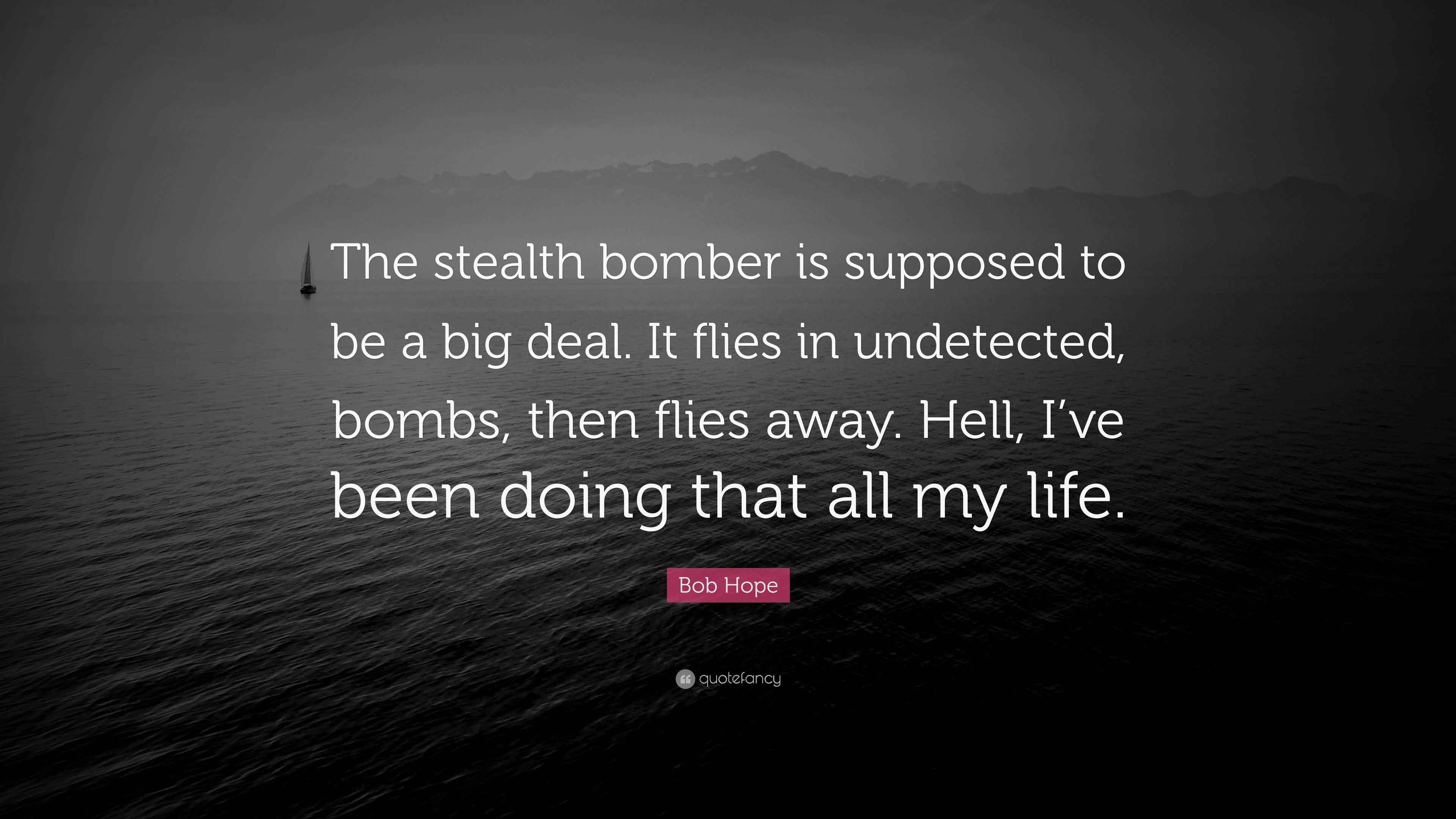 Bob Hope Quote: “The stealth bomber is supposed to be a big deal. It ...
