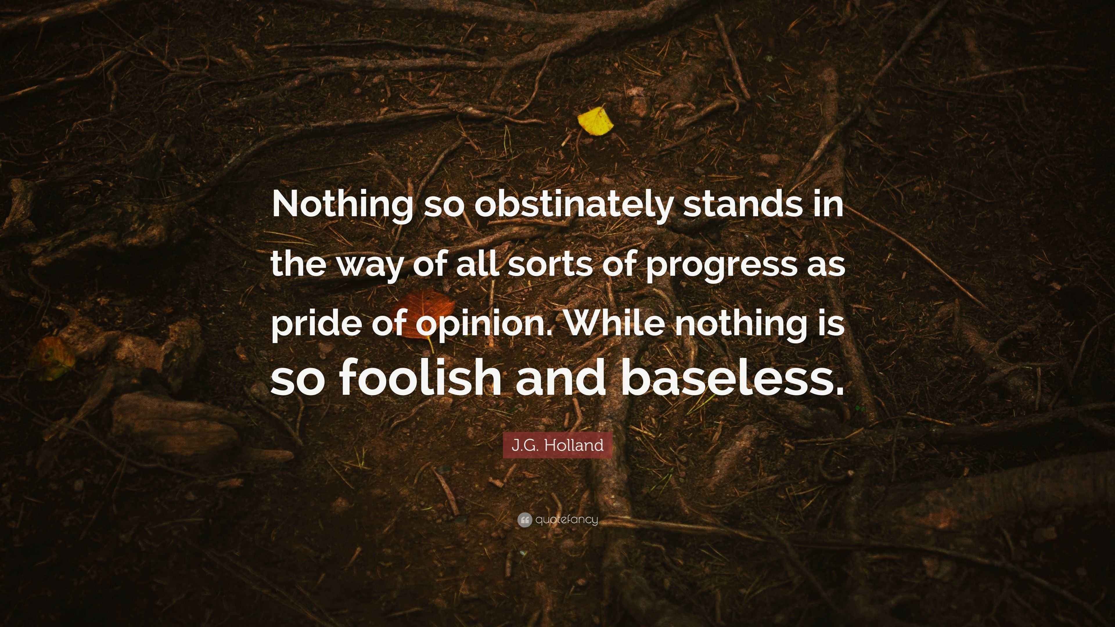J.G. Holland Quote: “Nothing so obstinately stands in the way of all ...