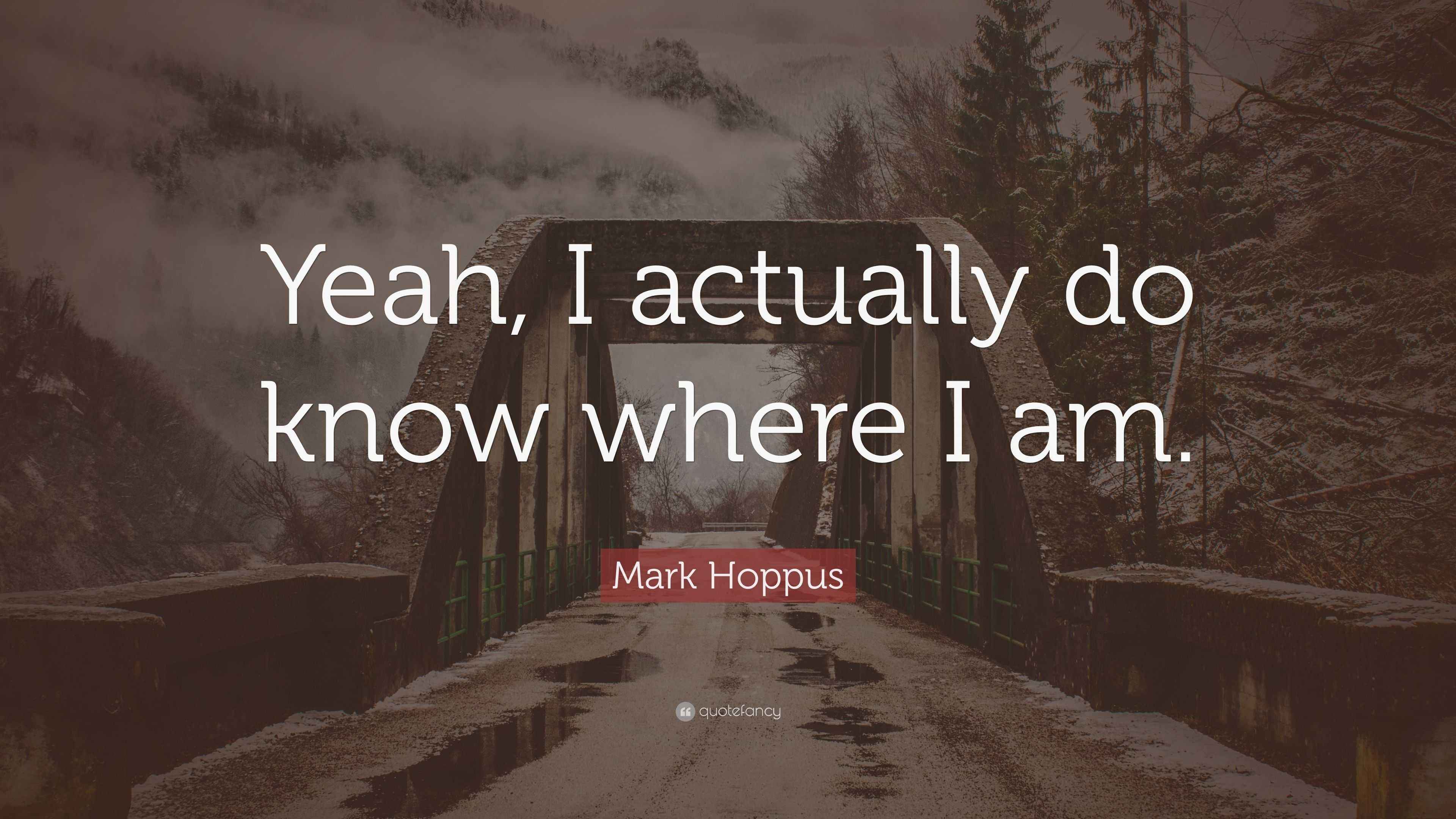 Mark Hoppus Quote: “Yeah, I actually do know where I am.”