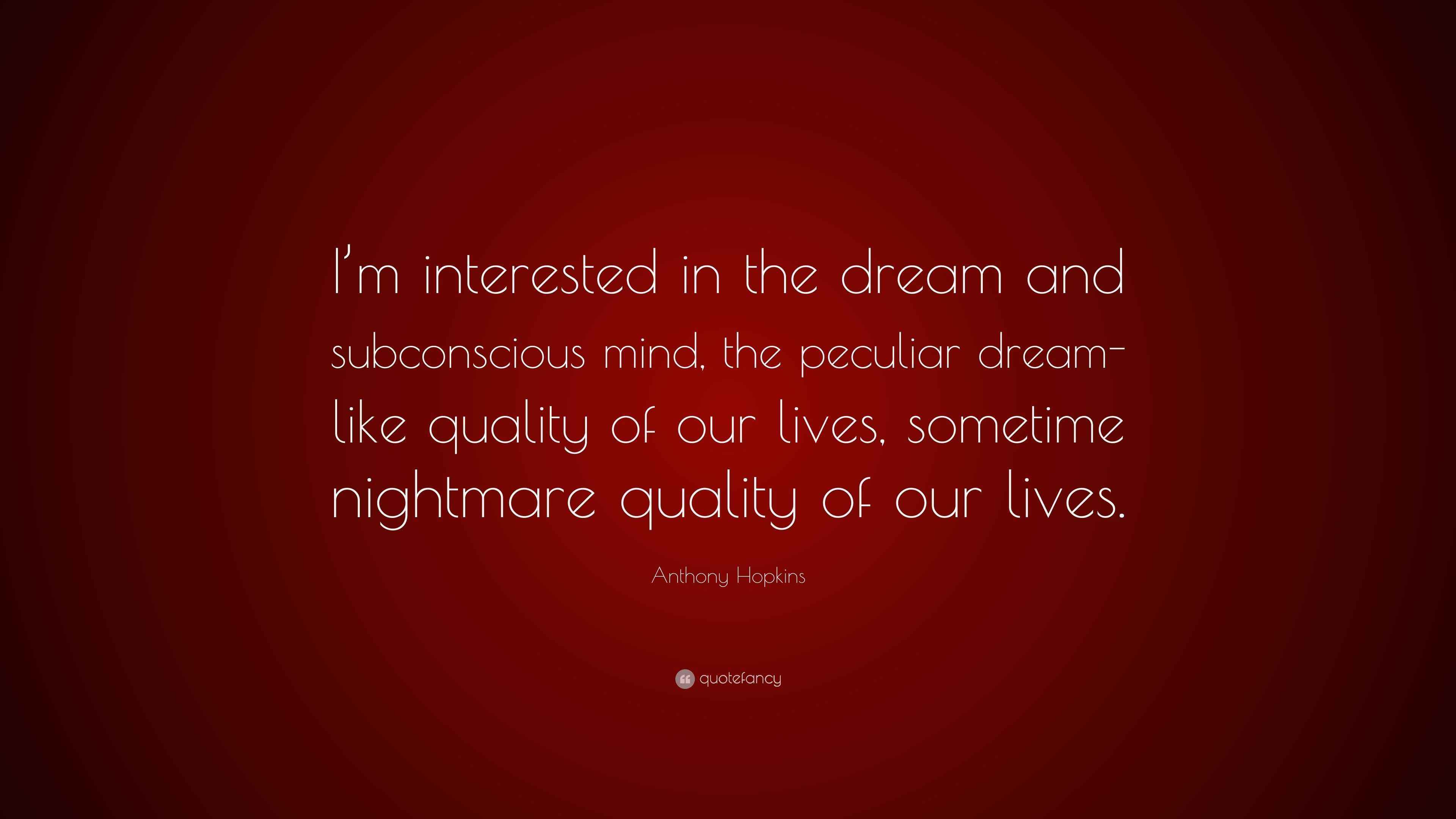 Anthony Hopkins Quote: “I’m interested in the dream and subconscious ...