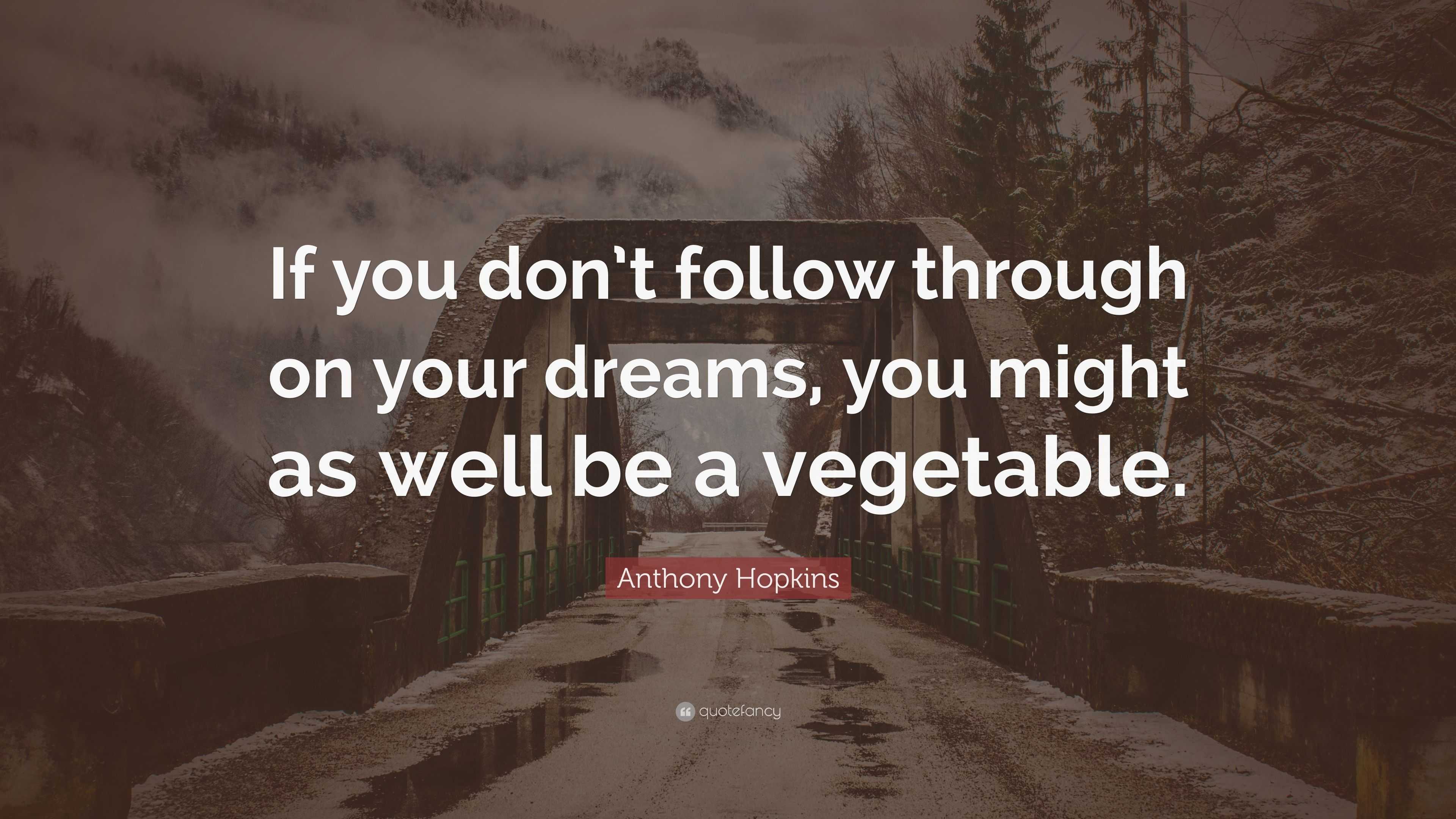 Anthony Hopkins Quote: “If you don’t follow through on your dreams, you ...