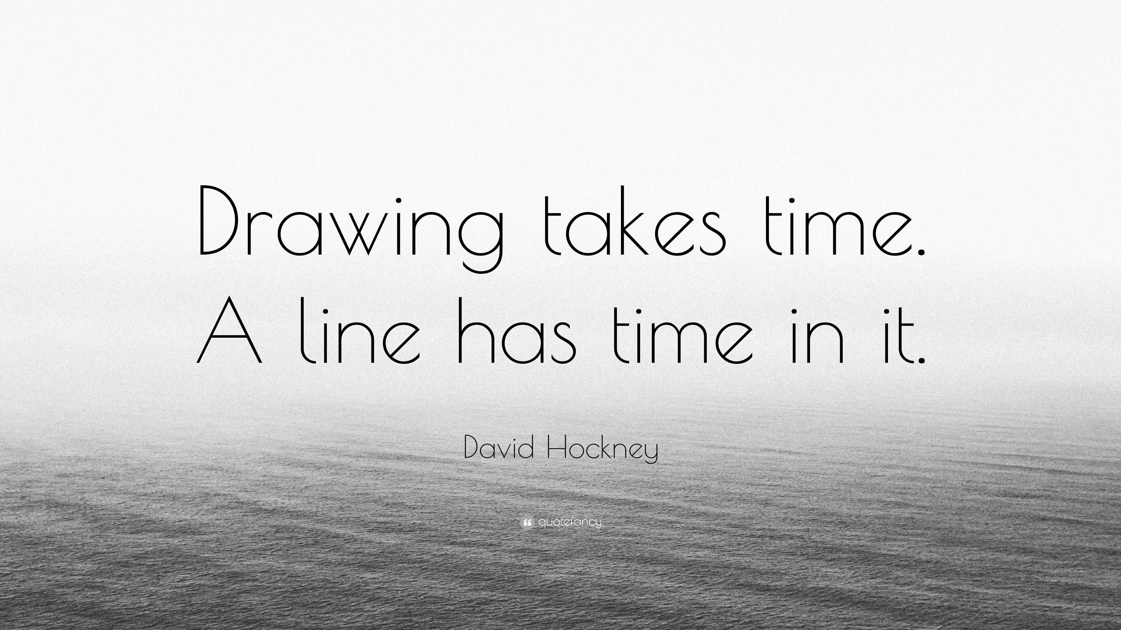 David Hockney Quote: “Drawing takes time. A line has time in it.”