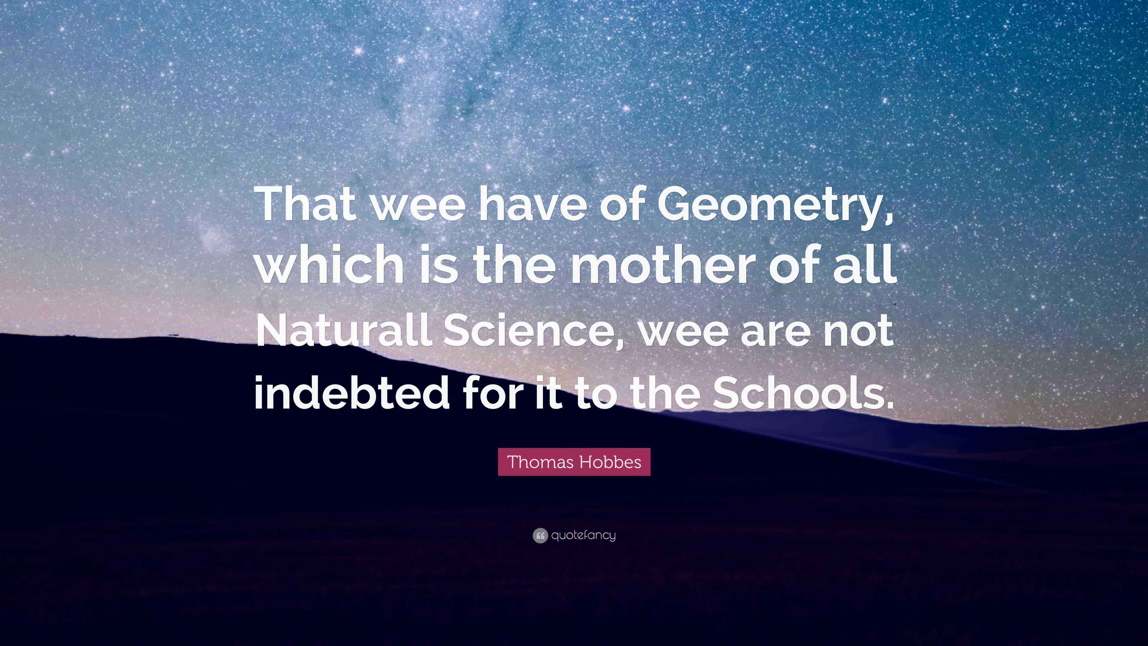 Thomas Hobbes Quote: “That wee have of Geometry, which is the mother of ...