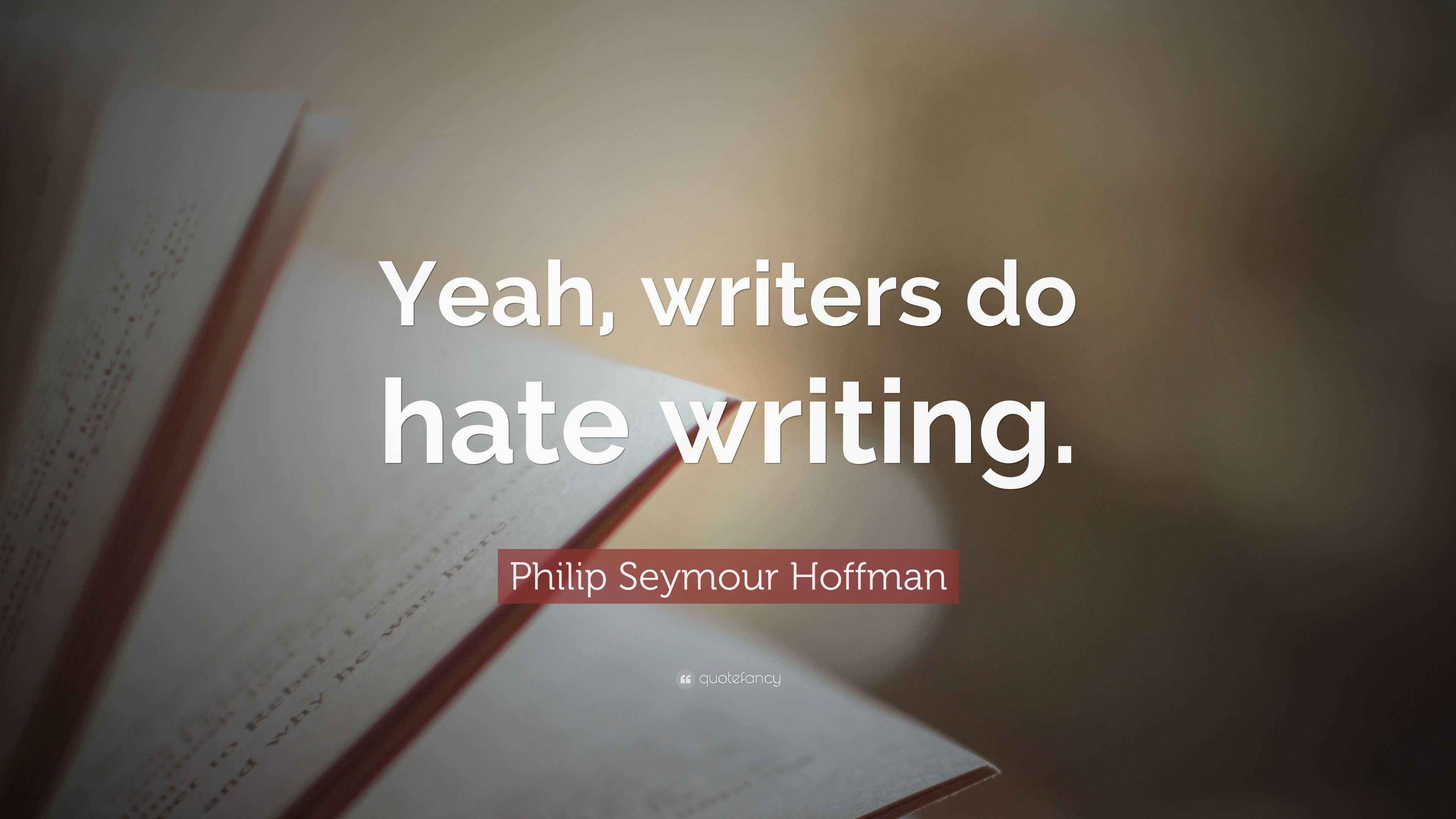 Philip Seymour Hoffman Quote: “Yeah, writers do hate writing.”