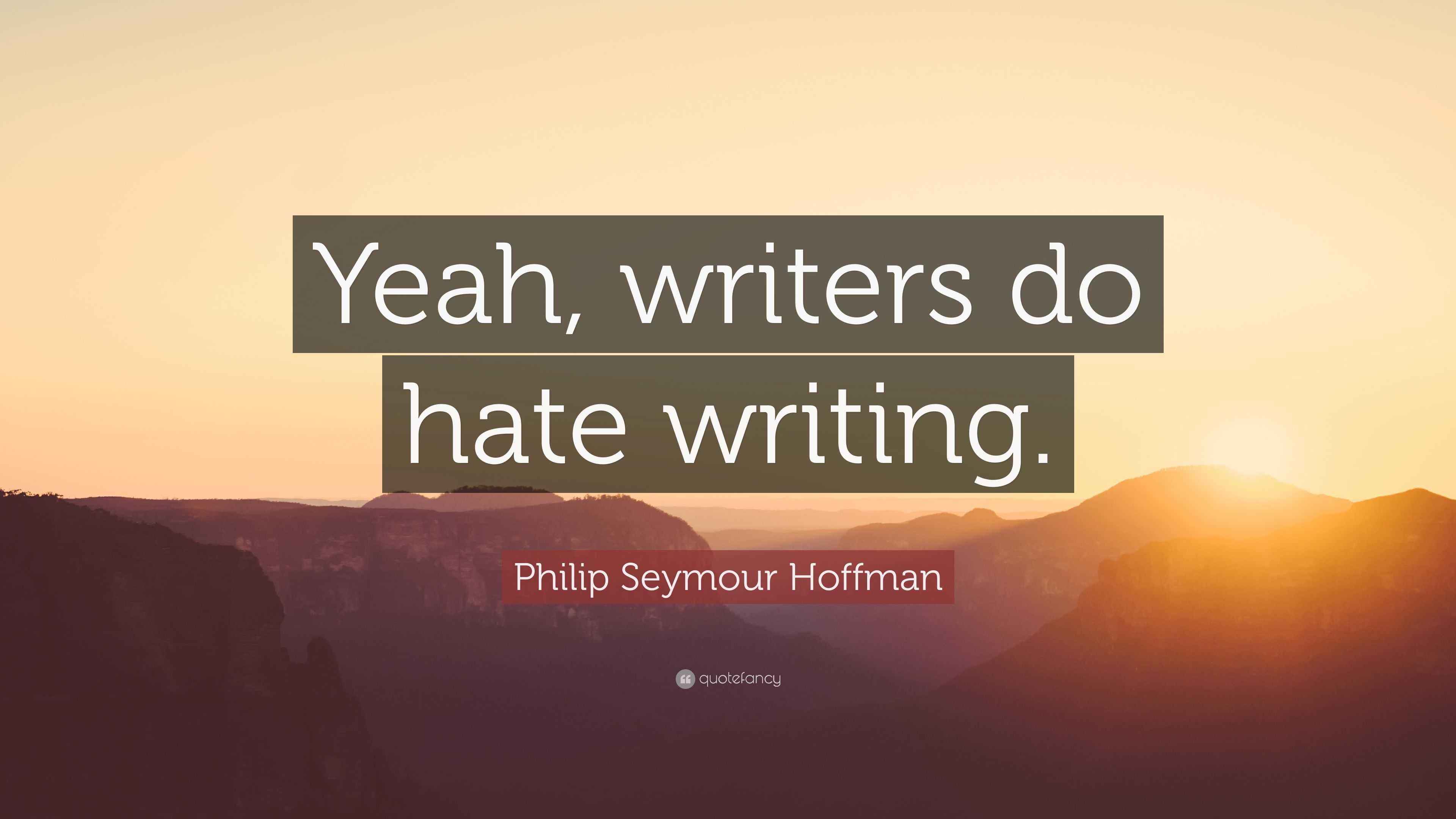 Philip Seymour Hoffman Quote: “Yeah, writers do hate writing.”